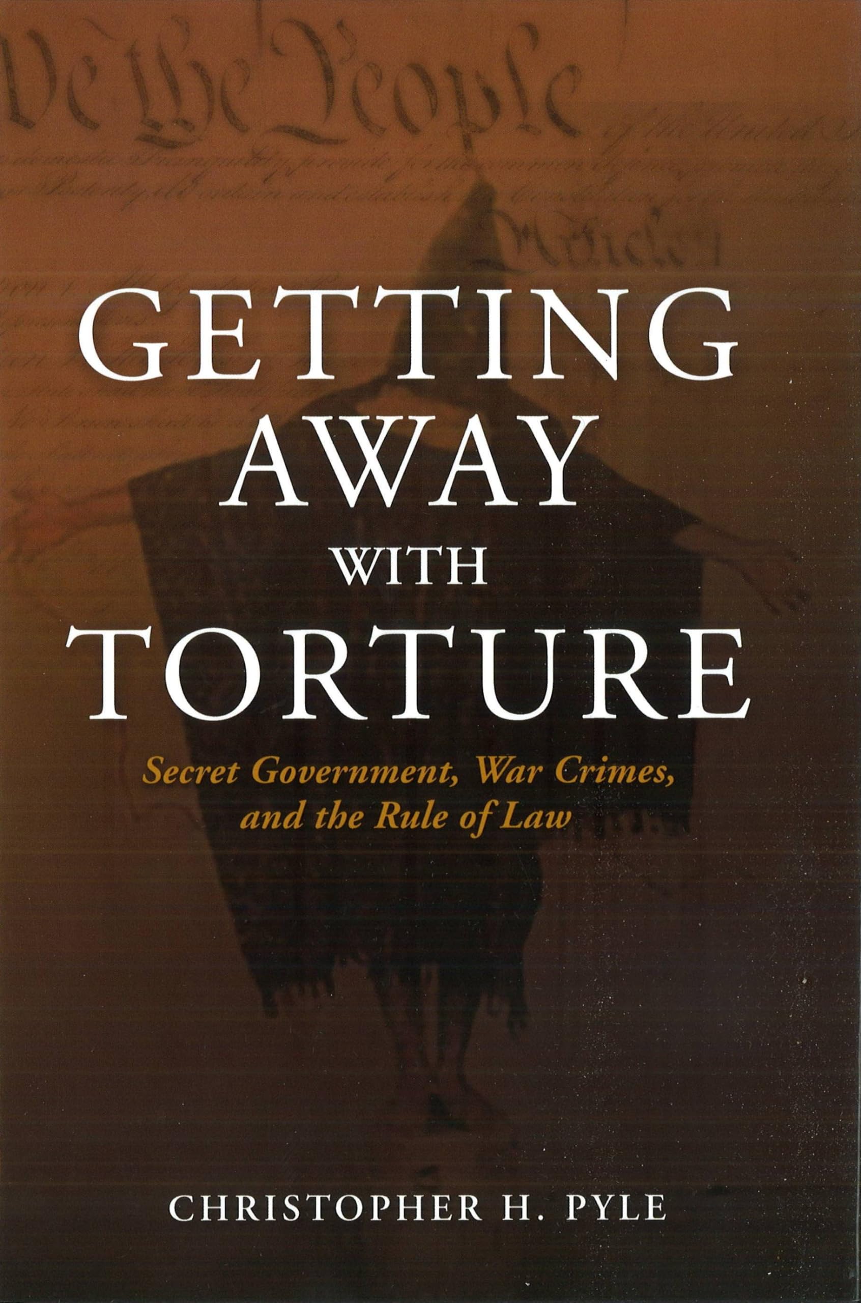 Getting Away with Torture: Secret Government, War Crimes, and the Rule ...