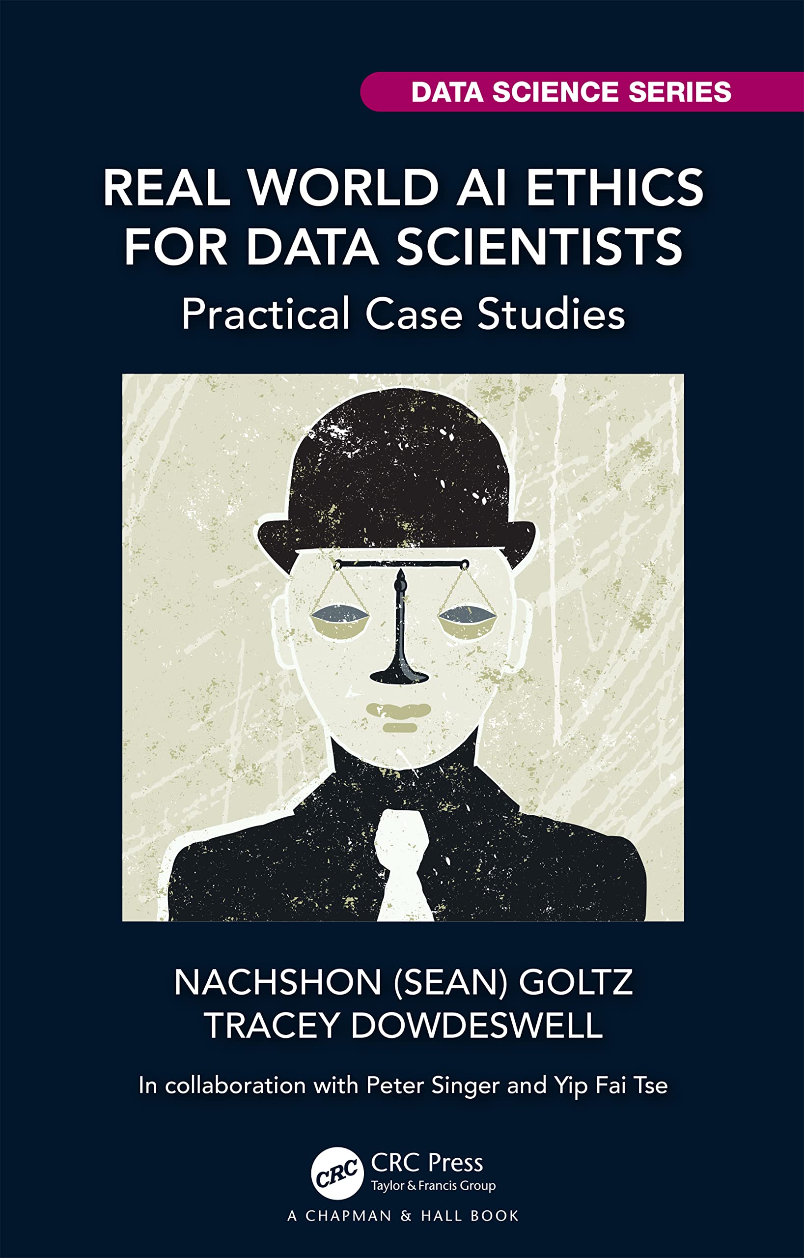 Real World AI Ethics for Data Scientists (Chapman & Hall/CRC Data Science Series): Goltz ...