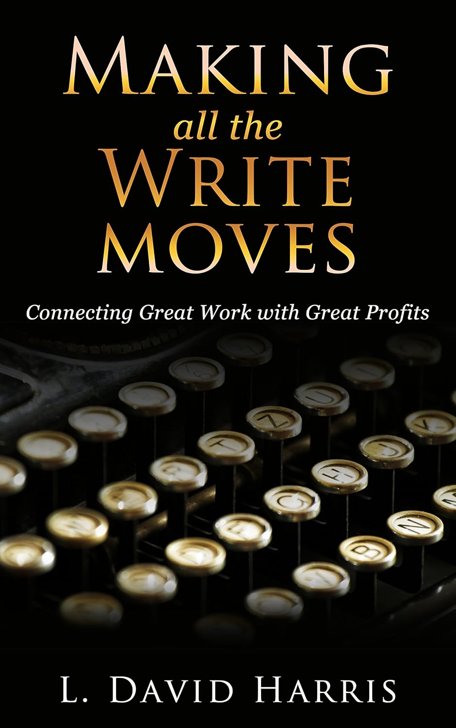 Making All the Write Moves: Connecting Great Work with Great Profits ...