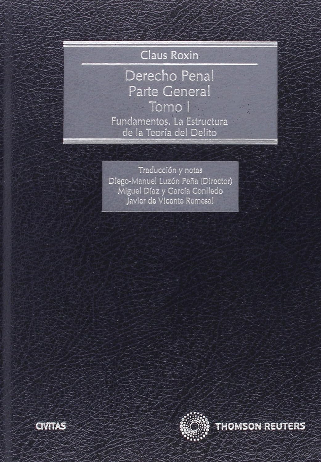 Derecho Penal. Parte General. Tomo I: Fundamentos. La Estructura de la ...