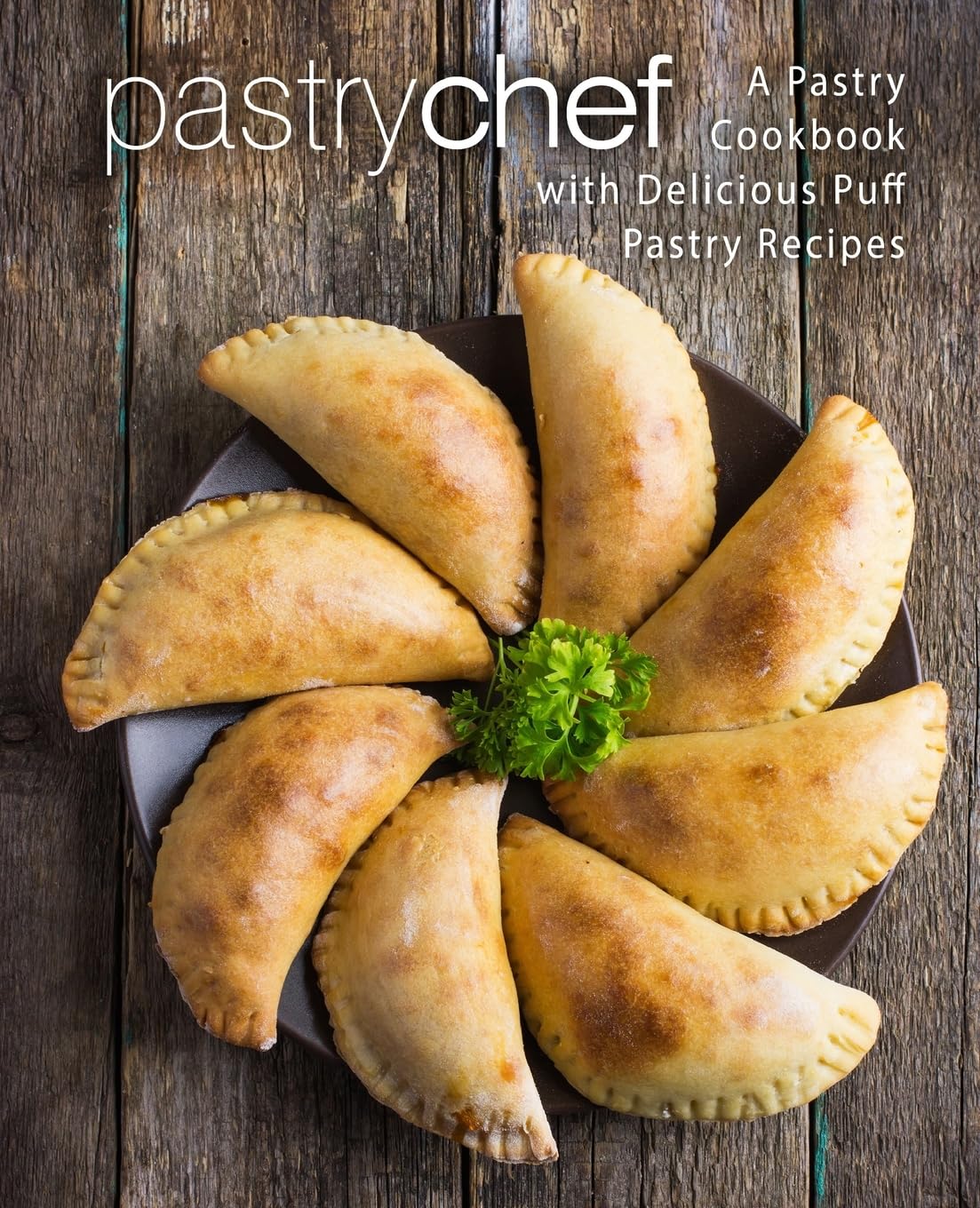 Pastry Chef: A Pastry Cookbook with Delicious Puff Pastry Recipes ...