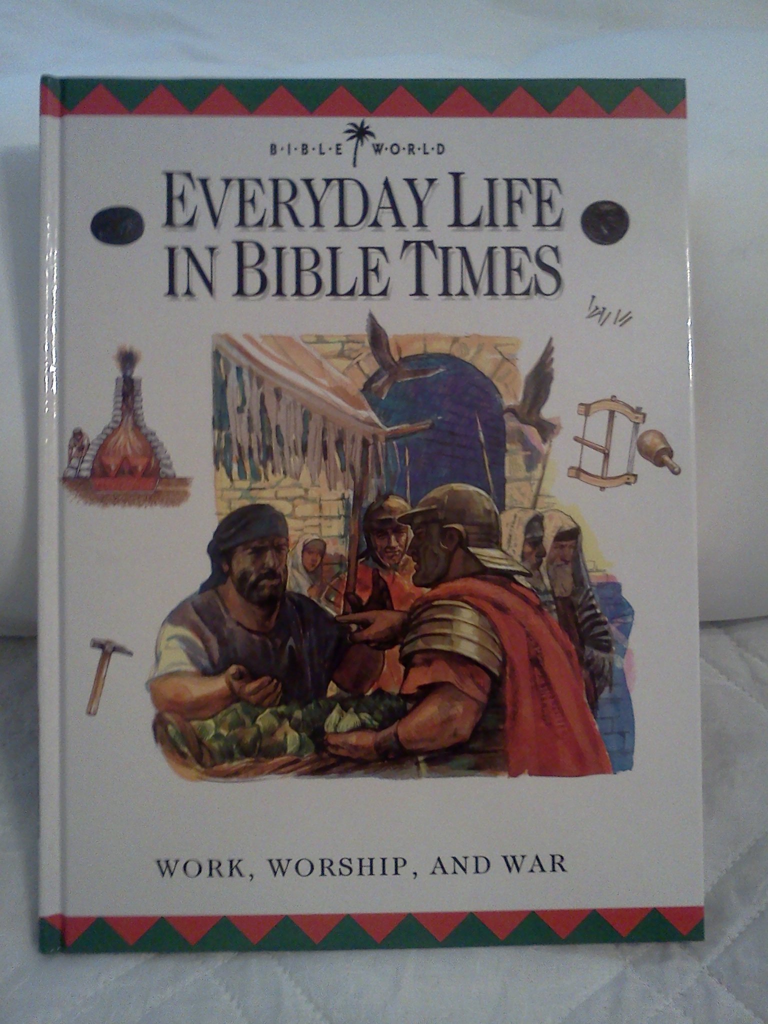Everyday Life in Bible Times: Work, Worship, and War (Bible World ...