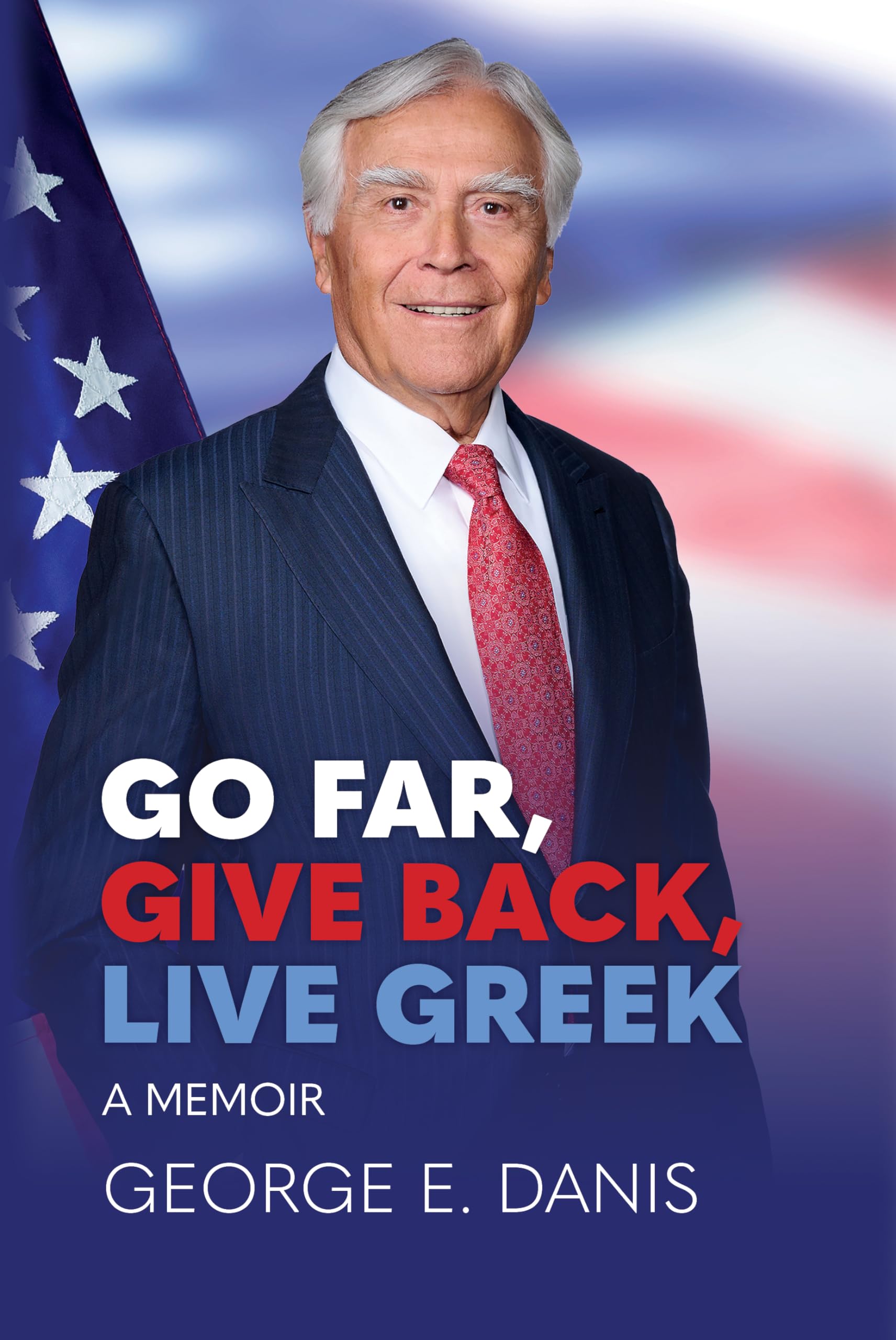 Go Far, Give Back, Live Greek: A Memoir: George E. Danis: 9781637559697 ...