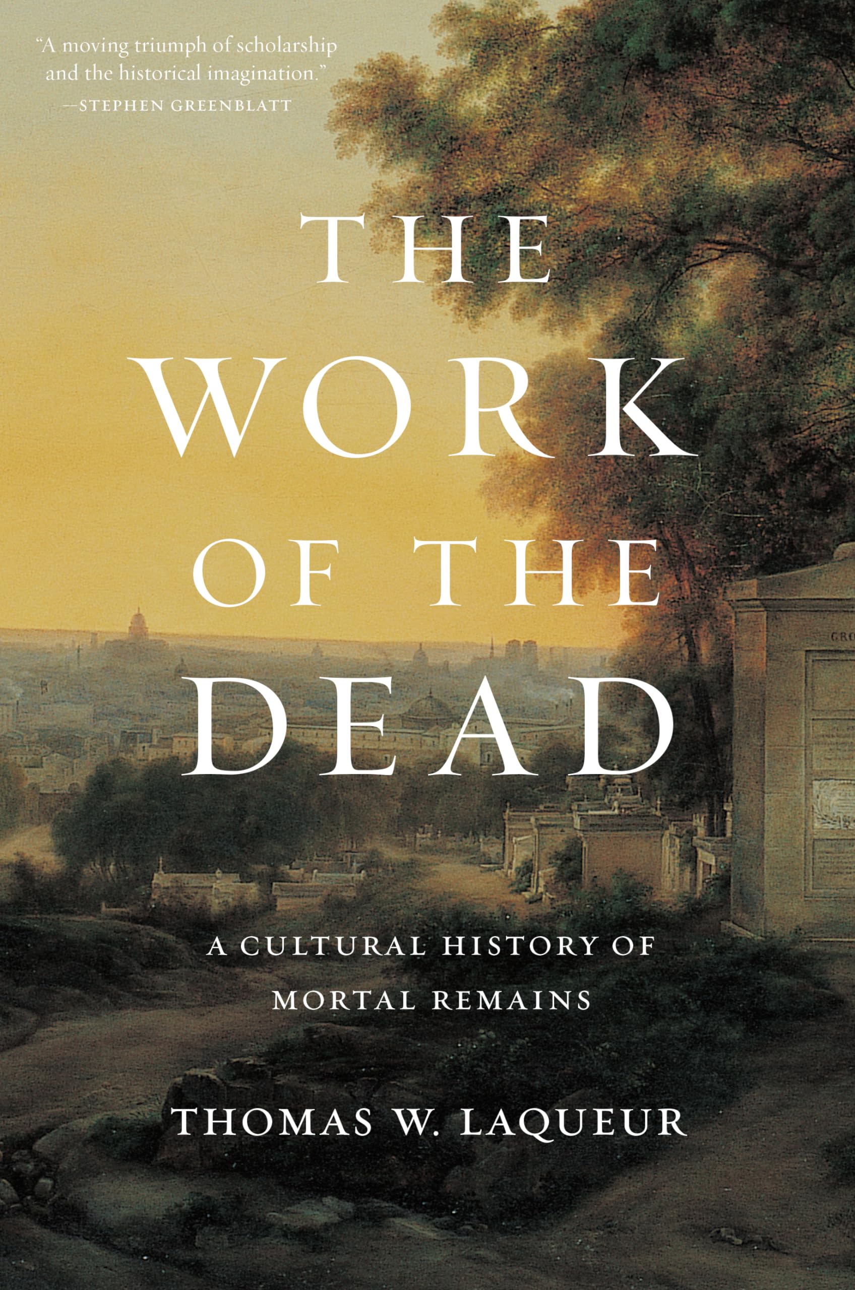 The Work of the Dead: A Cultural History of Mortal Remains: Laqueur ...