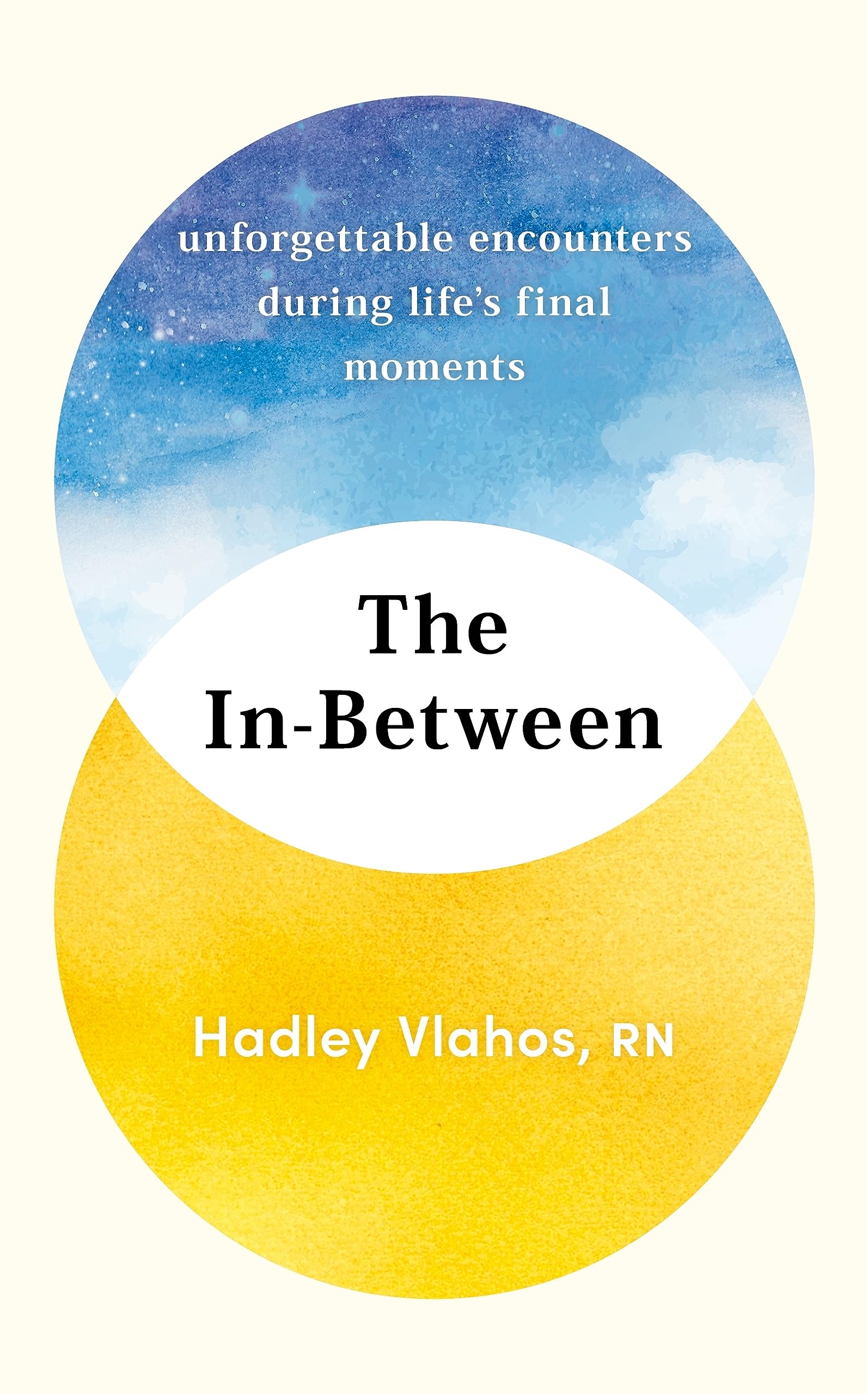 The In-Between: Unforgettable Encounters During Life's Final Moments ...