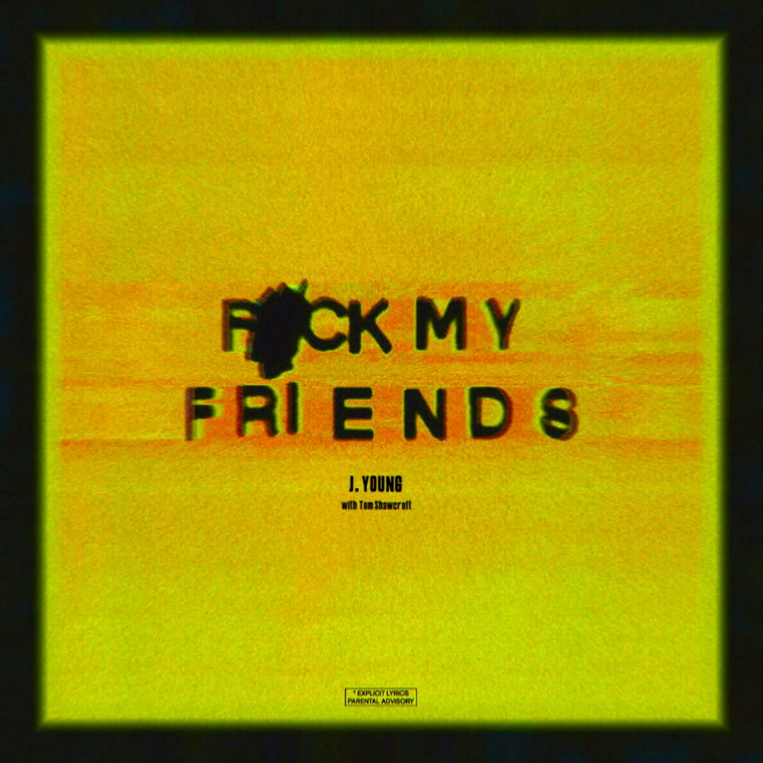 F*ck My Friends (With Tom Shawcroft) [Explicit] song by J. Young, Tom ...