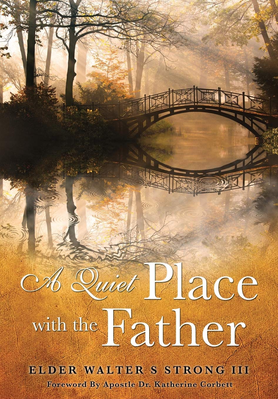 A Quiet Place with the Father: Strong III, Elder Walter S, Corbett, Dr ...