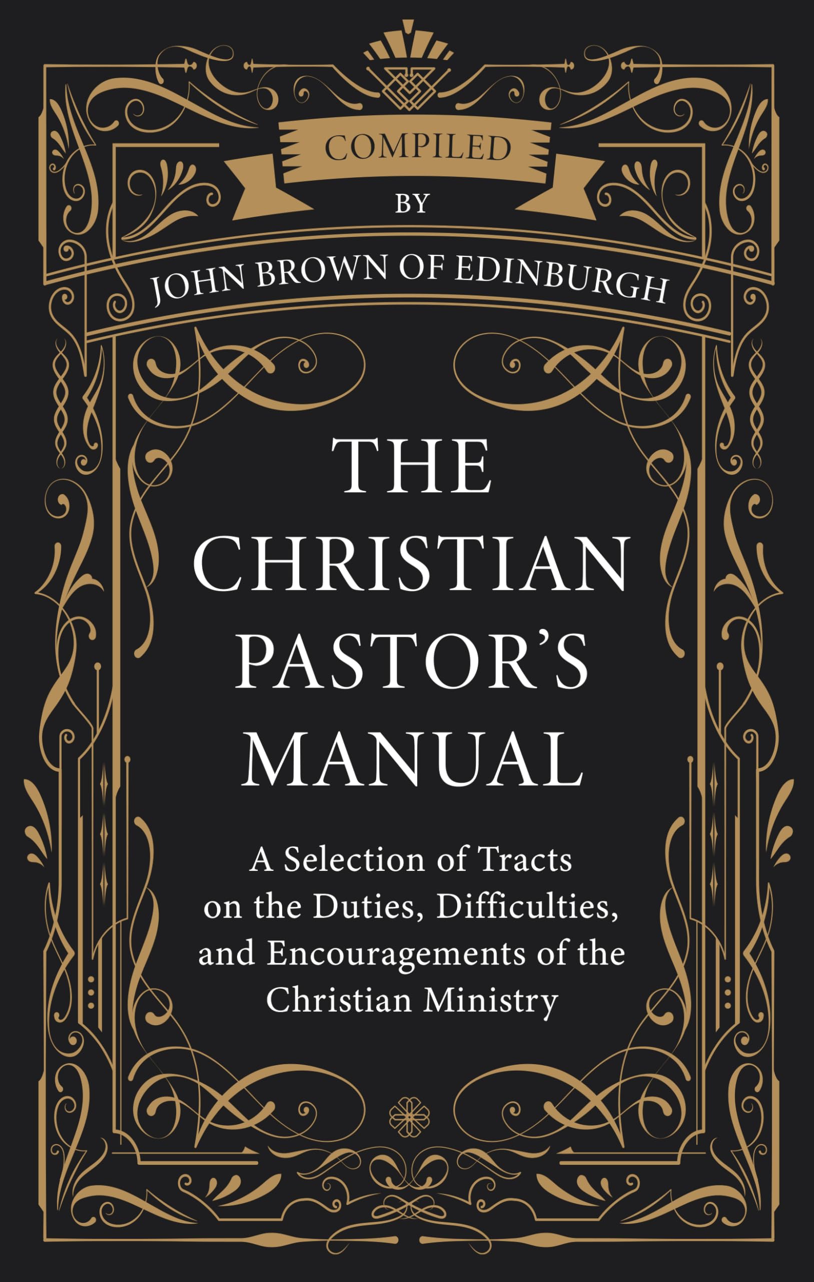 The Christian Pastor's Manual: A Selection of Tracts on the Duties ...