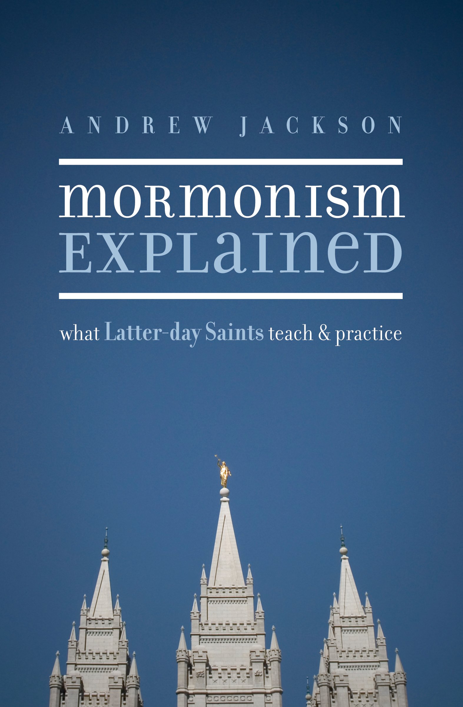 Mormonism Explained: What Latter-day Saints Teach and Practice: Jackson ...