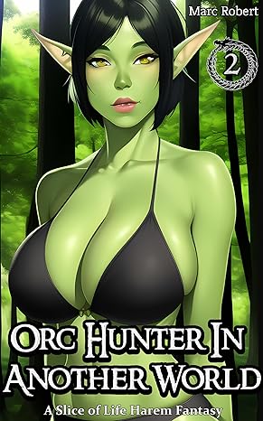 Orc Hunter In Another World 2: A Slice of Life Harem Fantasy - Kindle edition by Robert, Marc ...