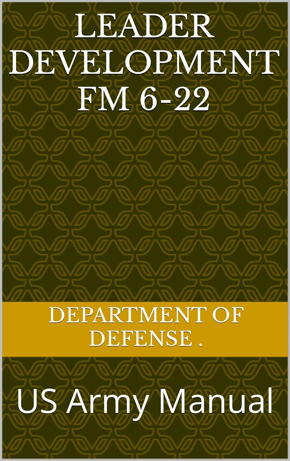 Leader Development FM 6-22: US Army Manual eBook : ., Department of ...