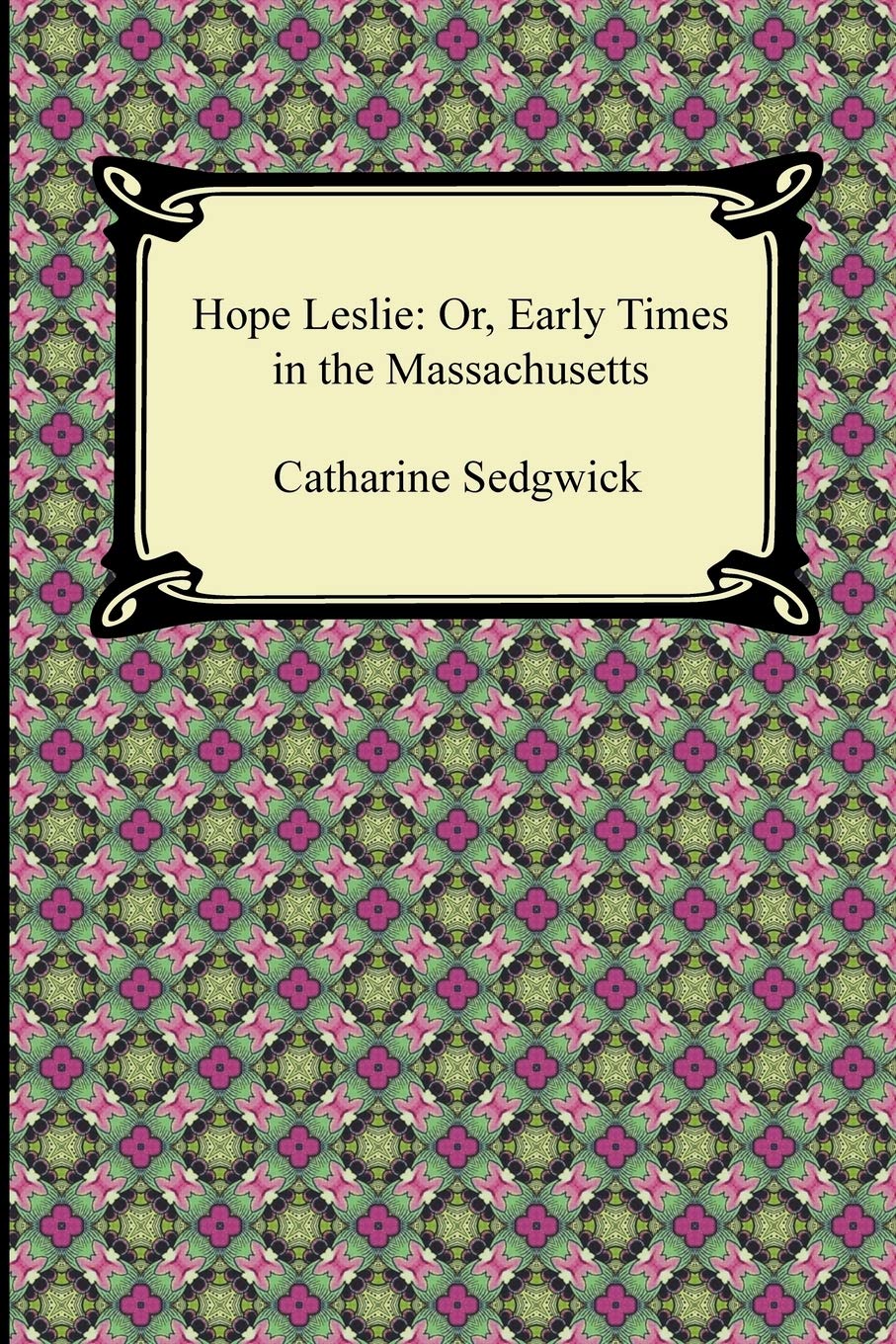 Hope Leslie: Or, Early Times in the Massachusetts: Sedgwick, Catharine ...