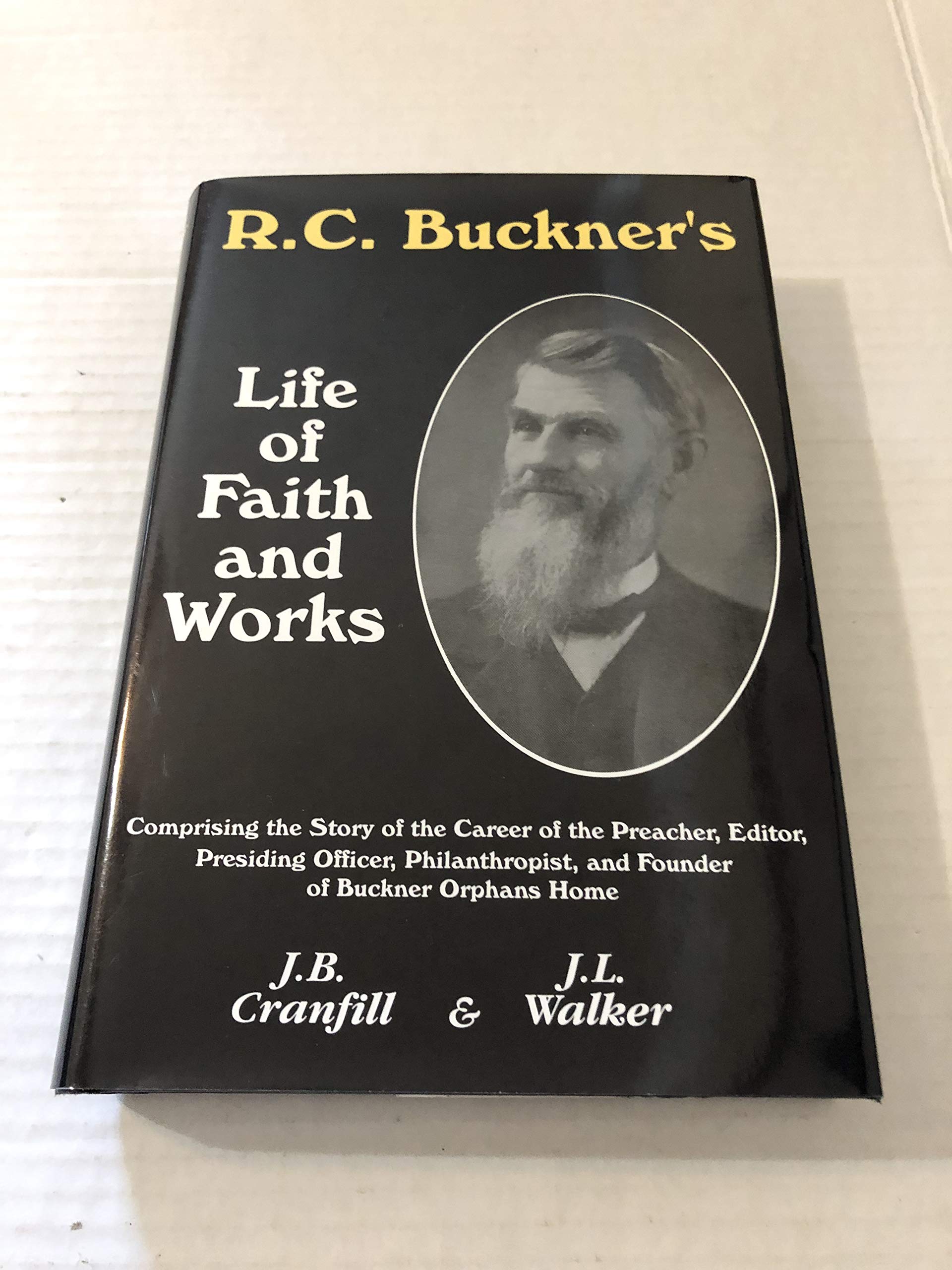 R.C. Buckner's Life of Faith and Works: Comprising the Story of the ...