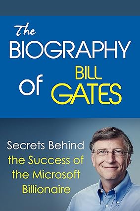The Biography of Bill Gates: Secrets Behind the Success of the ...