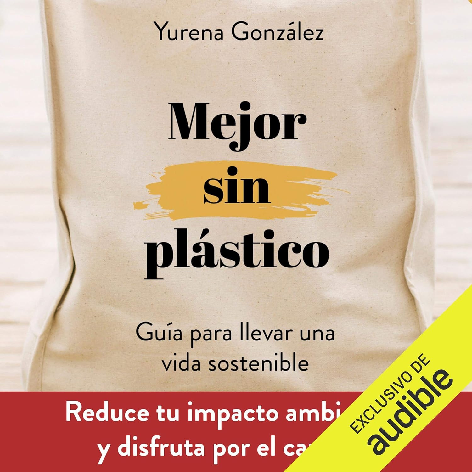 Mejor Sin Plástico [Better Without Plastic]: Guía para llevar una vida ...