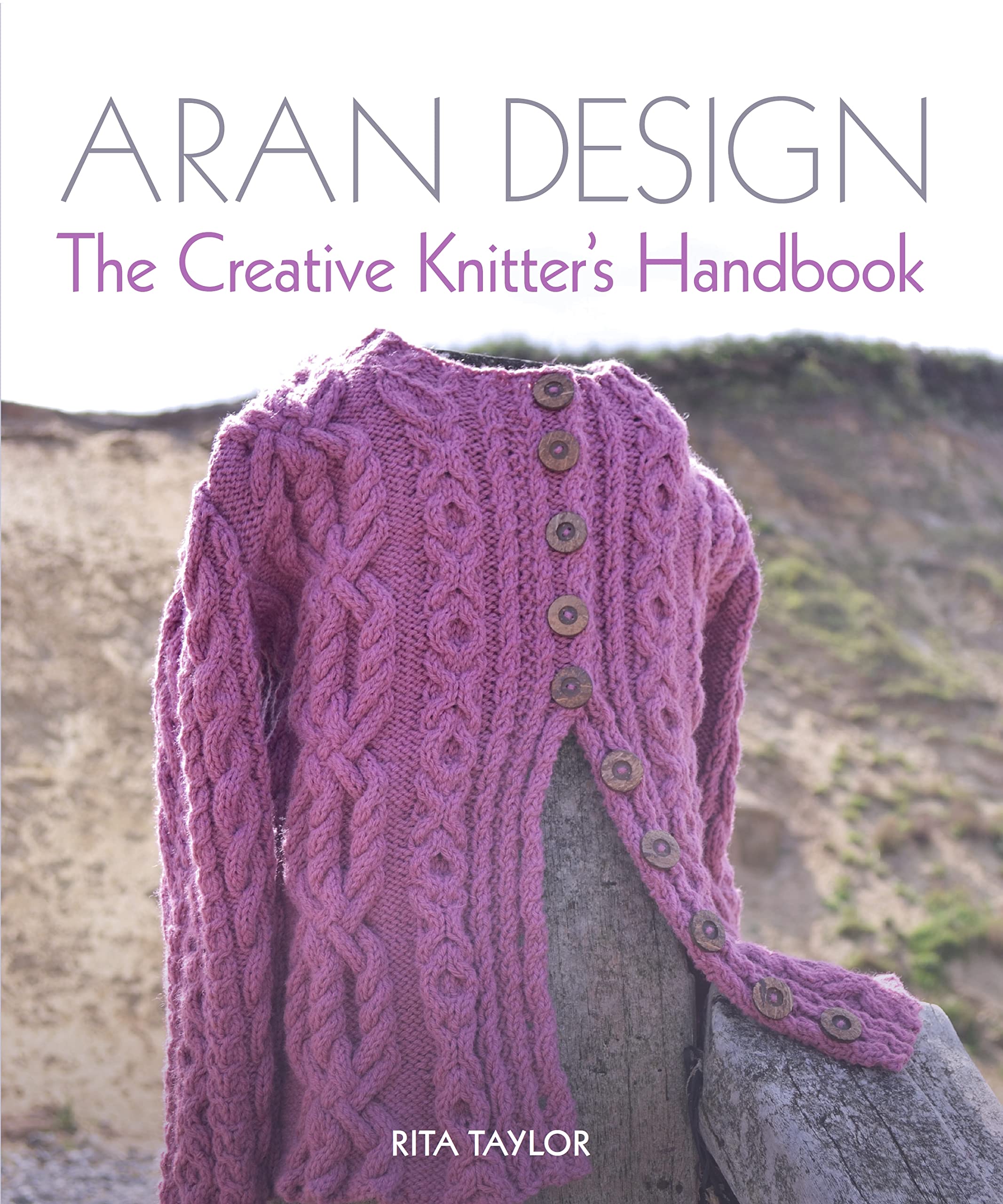 Aran Design: The Creative Knitter's Handbook: Taylor, Rita ...