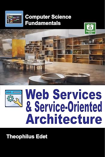 Web Services and Service-Oriented Architecture (Computer Science Fundamentals) , Edet ...