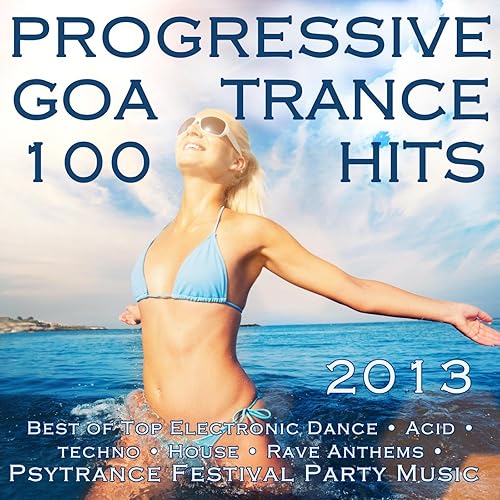 Progressive Goa Trance 100 Hits 2013 - Best of Top Electronic Dance, Acid, Techno, House, Rave ...