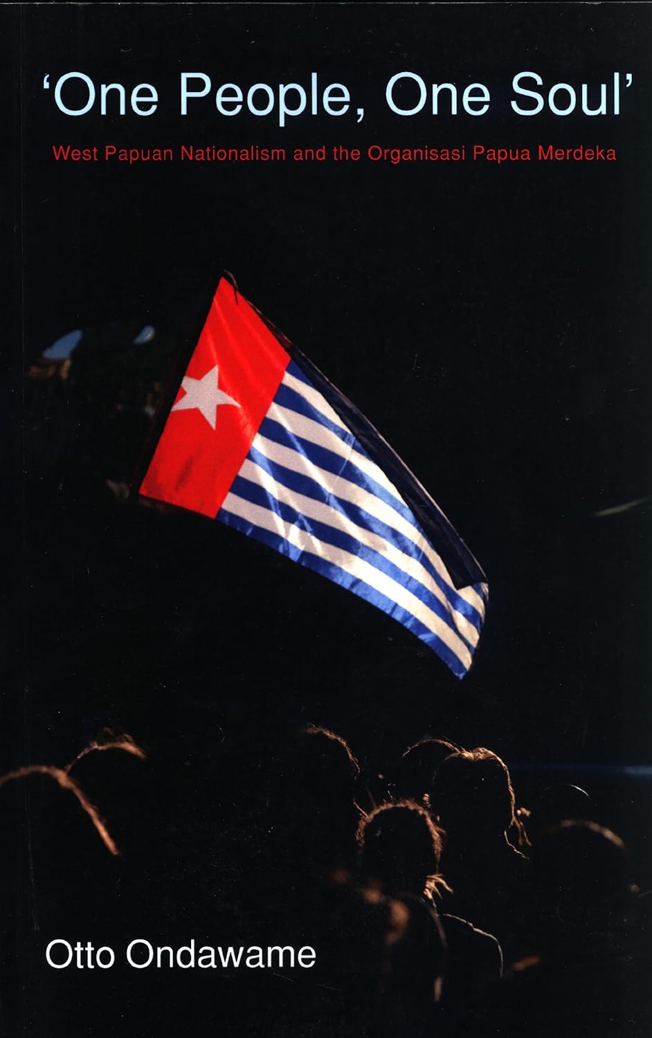 One People, One Soul: West Papuan Nationalism and the Organisasi Papua ...