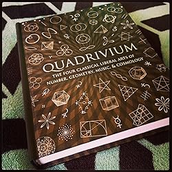 Quadrivium: The Four Classical Liberal Arts of Number, Geometry, Music ...