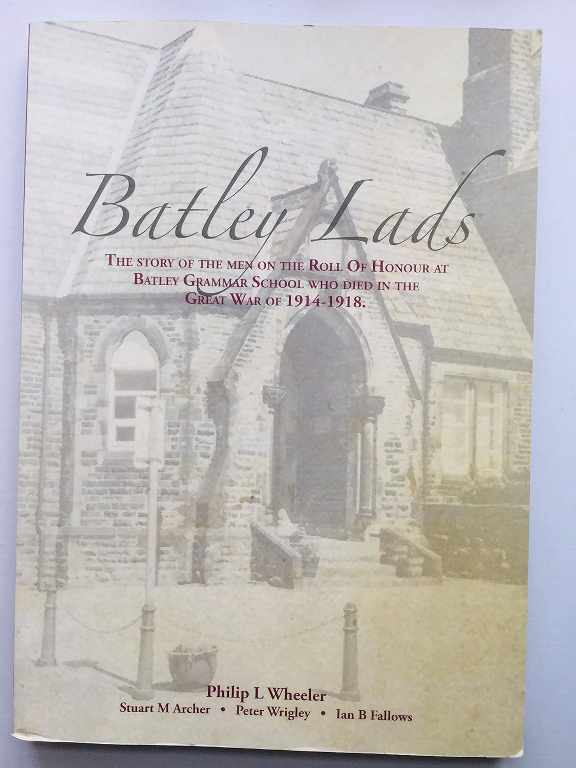 Batley Lads: The Story of the Men on the Roll of Honour at Batley ...