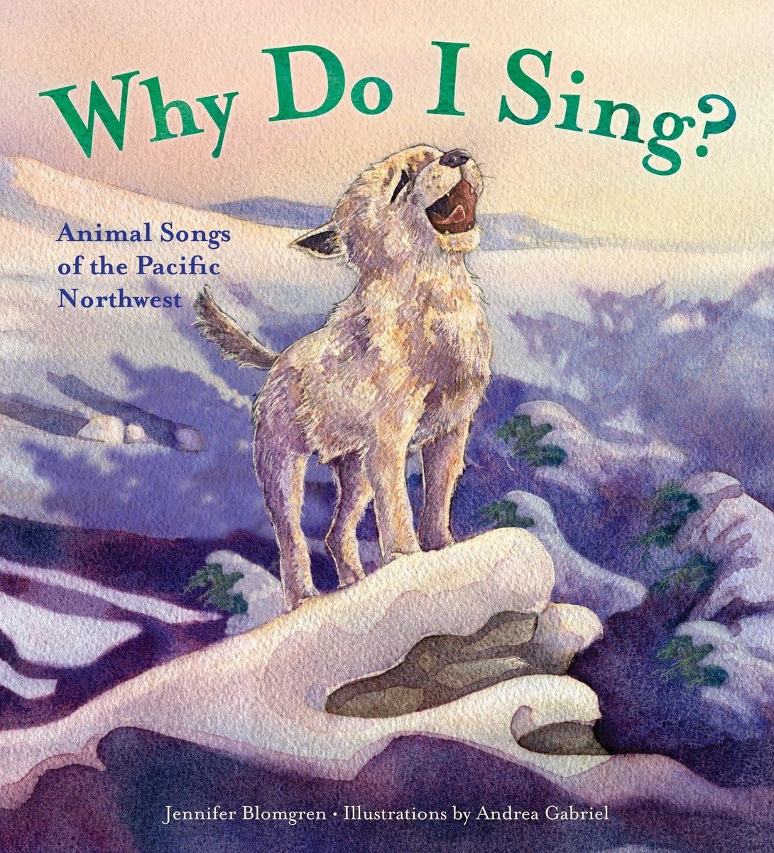 Why Do I Sing?: Animal Songs of the Pacific Northwest: Blomgren ...