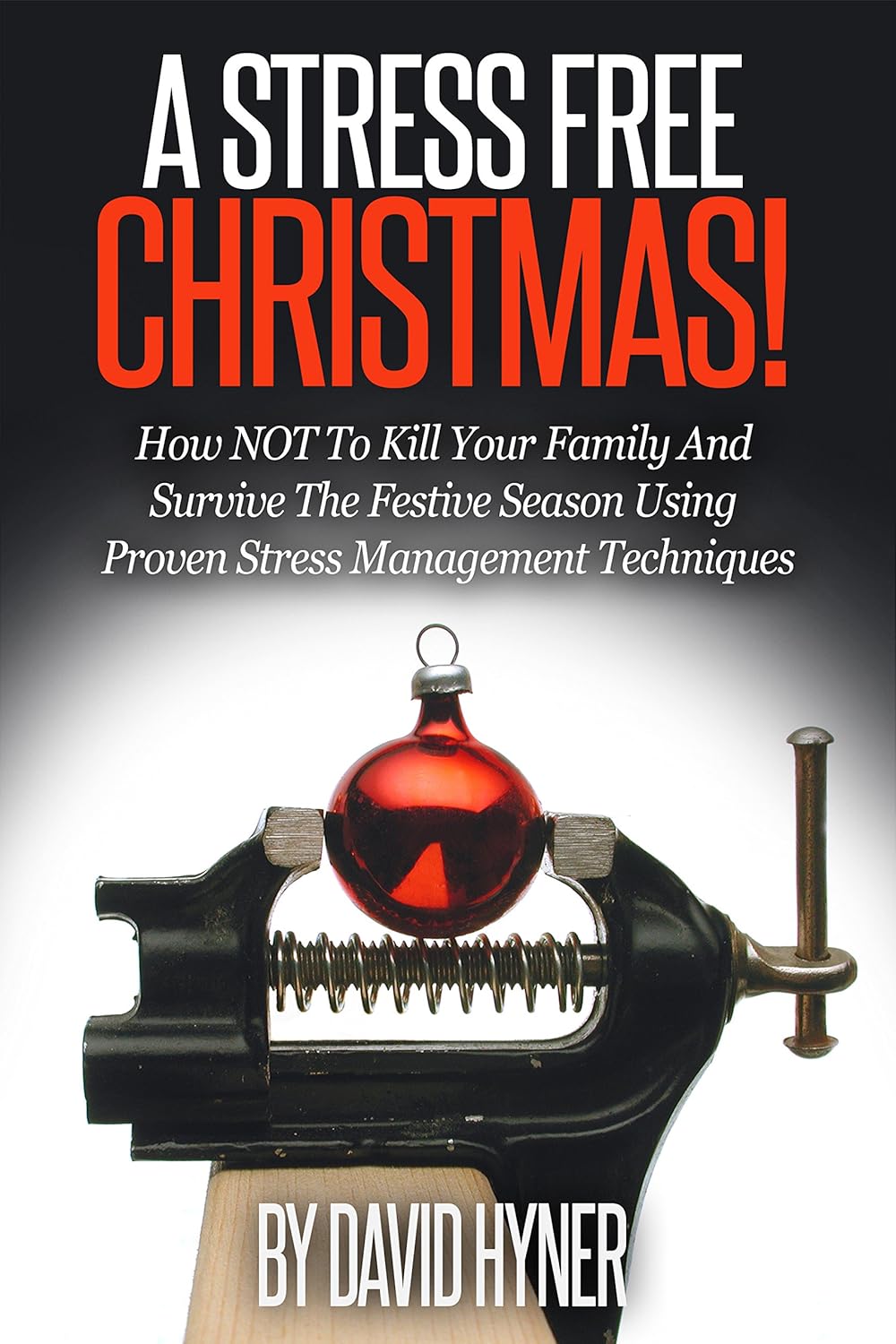 A Stress Free Christmas: How NOT To Kill Your Family And Survive The ...