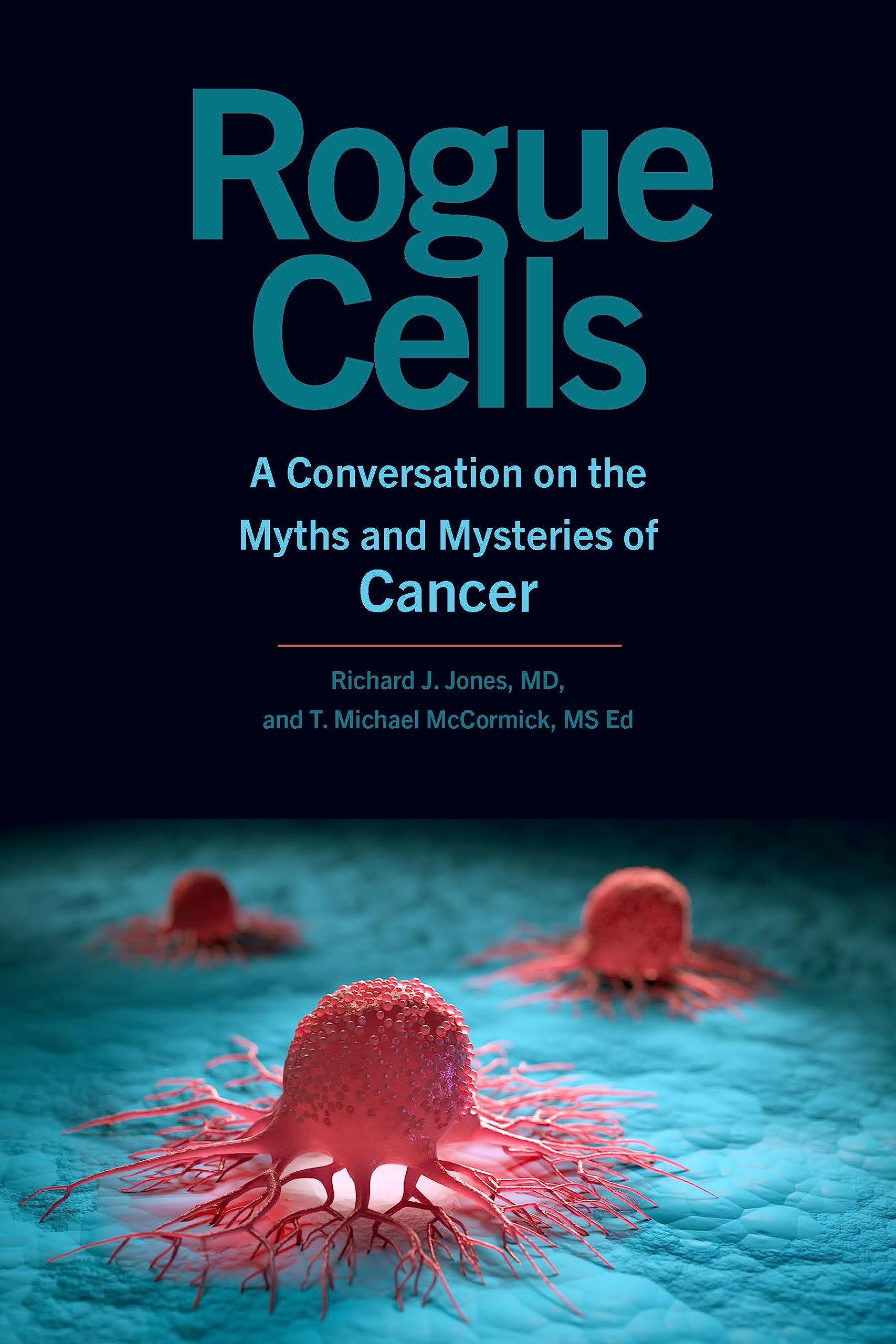 Rogue Cells: A Conversation on the Myths and Mysteries of Cancer ...