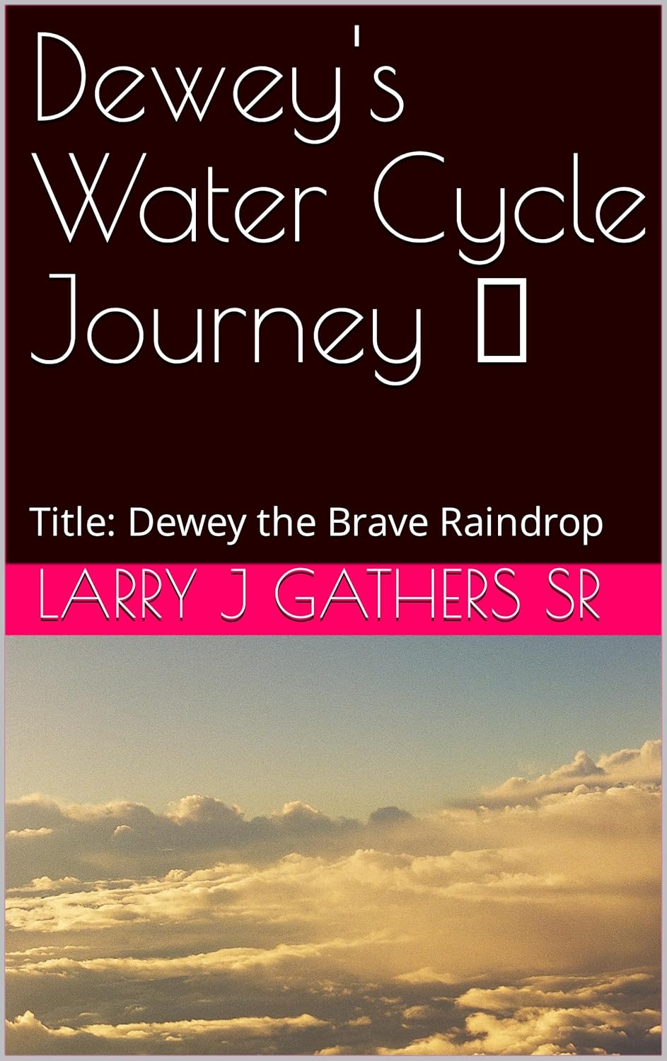 Dewey's Water Cycle Journey: Dewey The Brave Raindrop eBook : Gathers ...