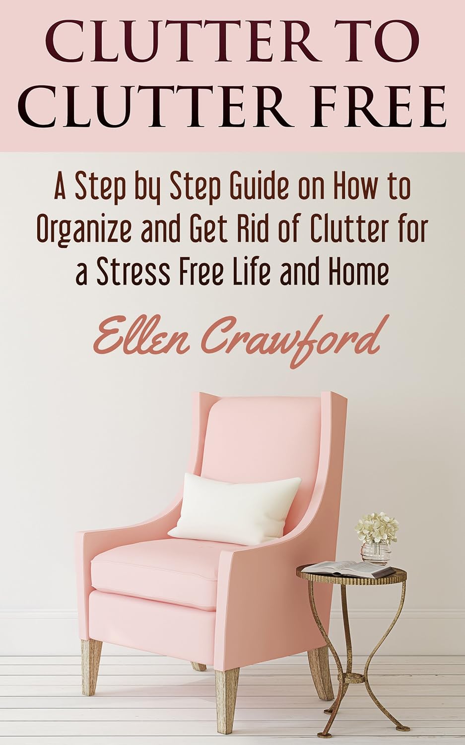CLUTTER TO CLUTTER FREE: A Step by Step Guide on How to Organize and ...