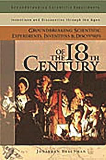 Groundbreaking Scientific Experiments, Inventions, and Discoveries of the 18th Century ...