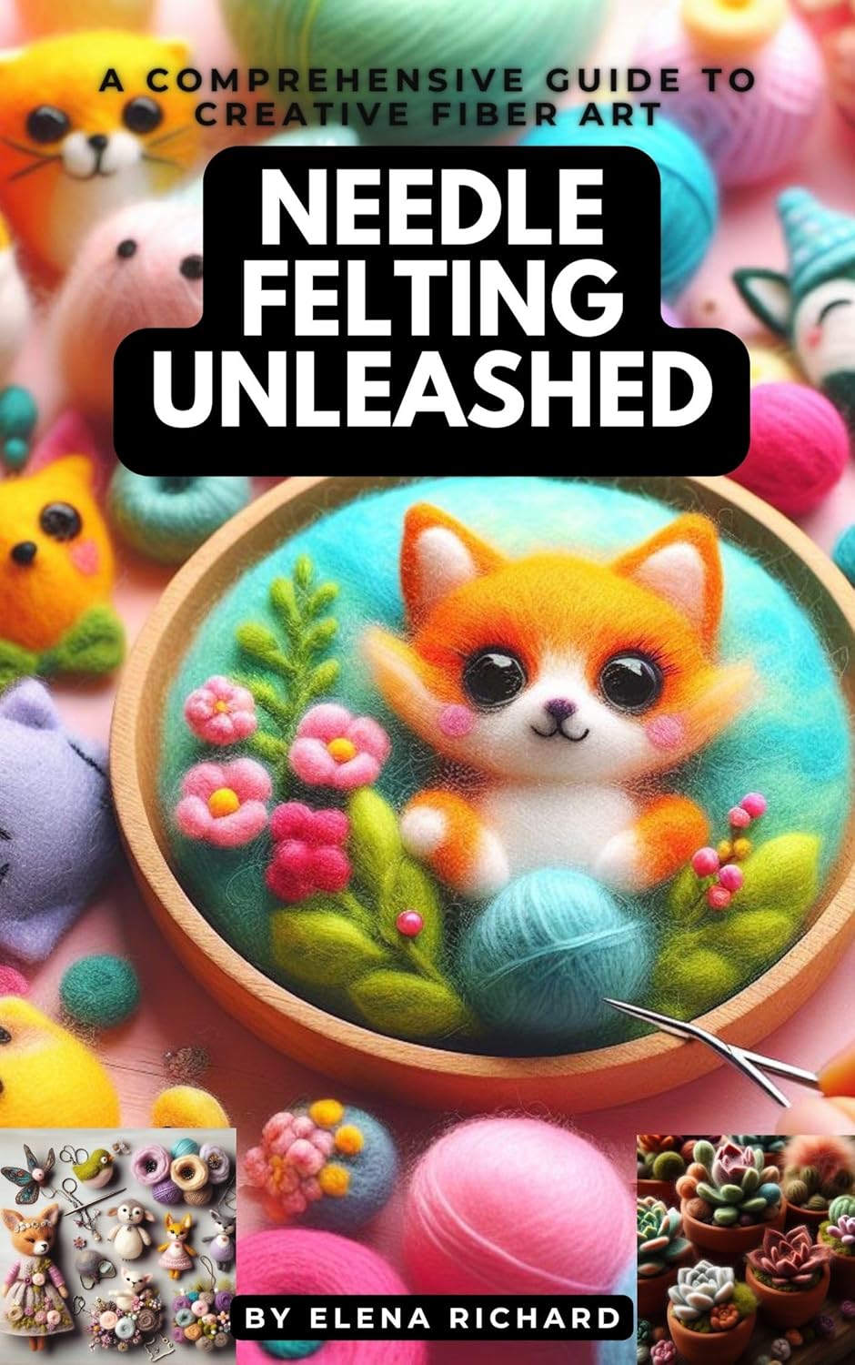 Amazon.com: NEEDLE FELTING UNLEASHED: A Comprehensive Guide to Creative Fiber Art eBook ...