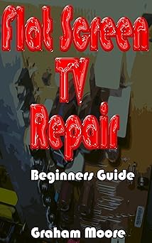 Flat Screen TV Repair: Beginners Guide - Kindle edition by moore ...