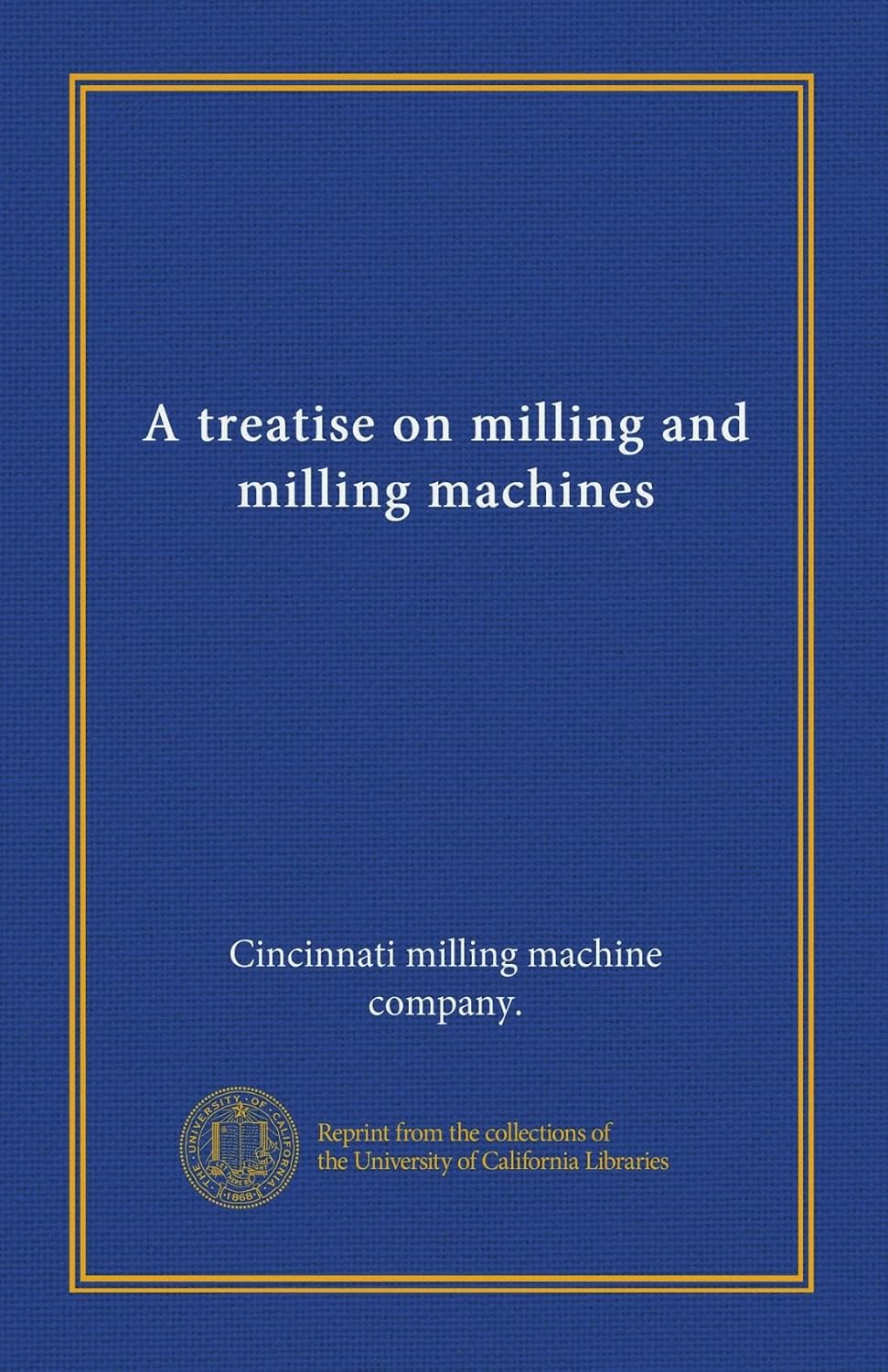 A treatise on milling and milling machines: Cincinnati milling machine ...