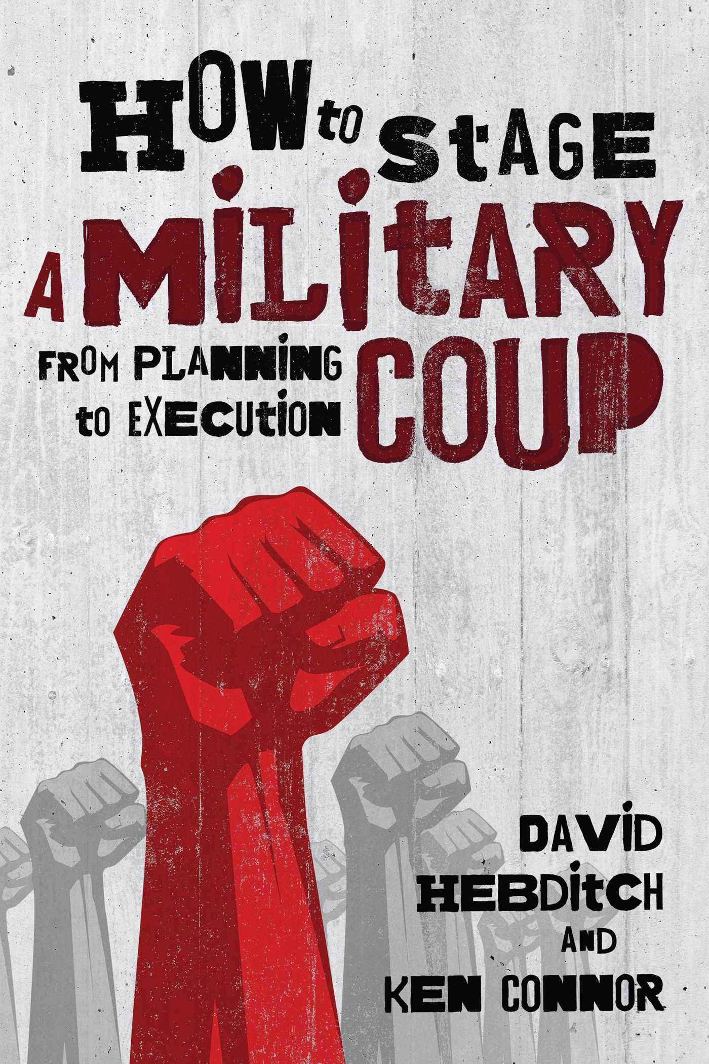 How to Stage a Military Coup: From Planning to Execution: Connor, Ken ...