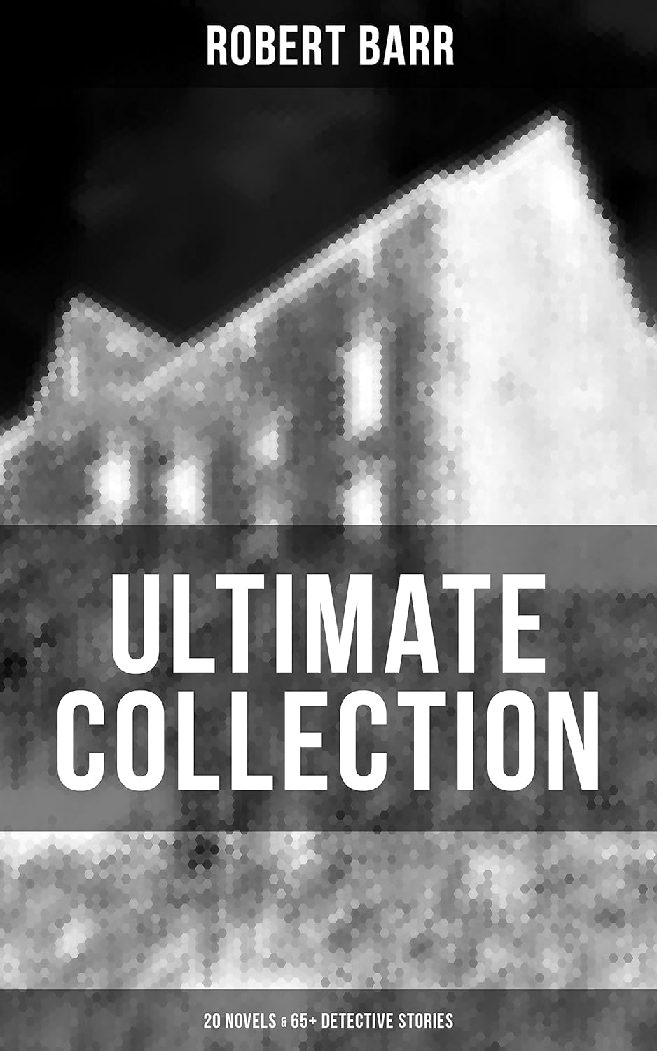 Robert Barr Ultimate Collection: 20 Novels & 65+ Detective Stories ...