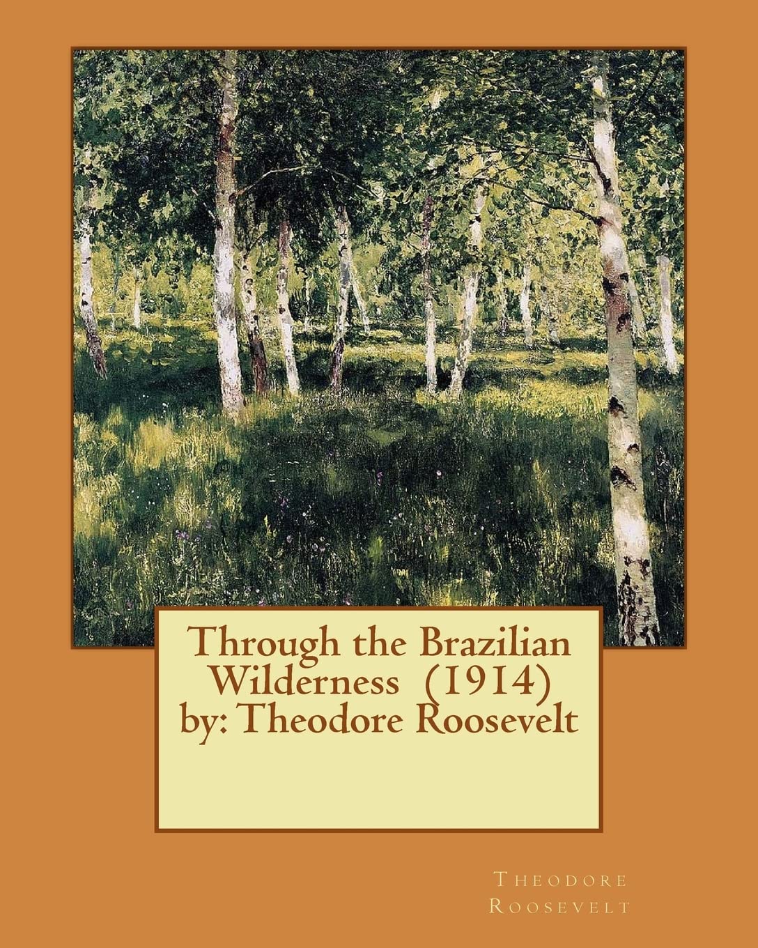 Through the Brazilian Wilderness (1914) by: Theodore Roosevelt ...