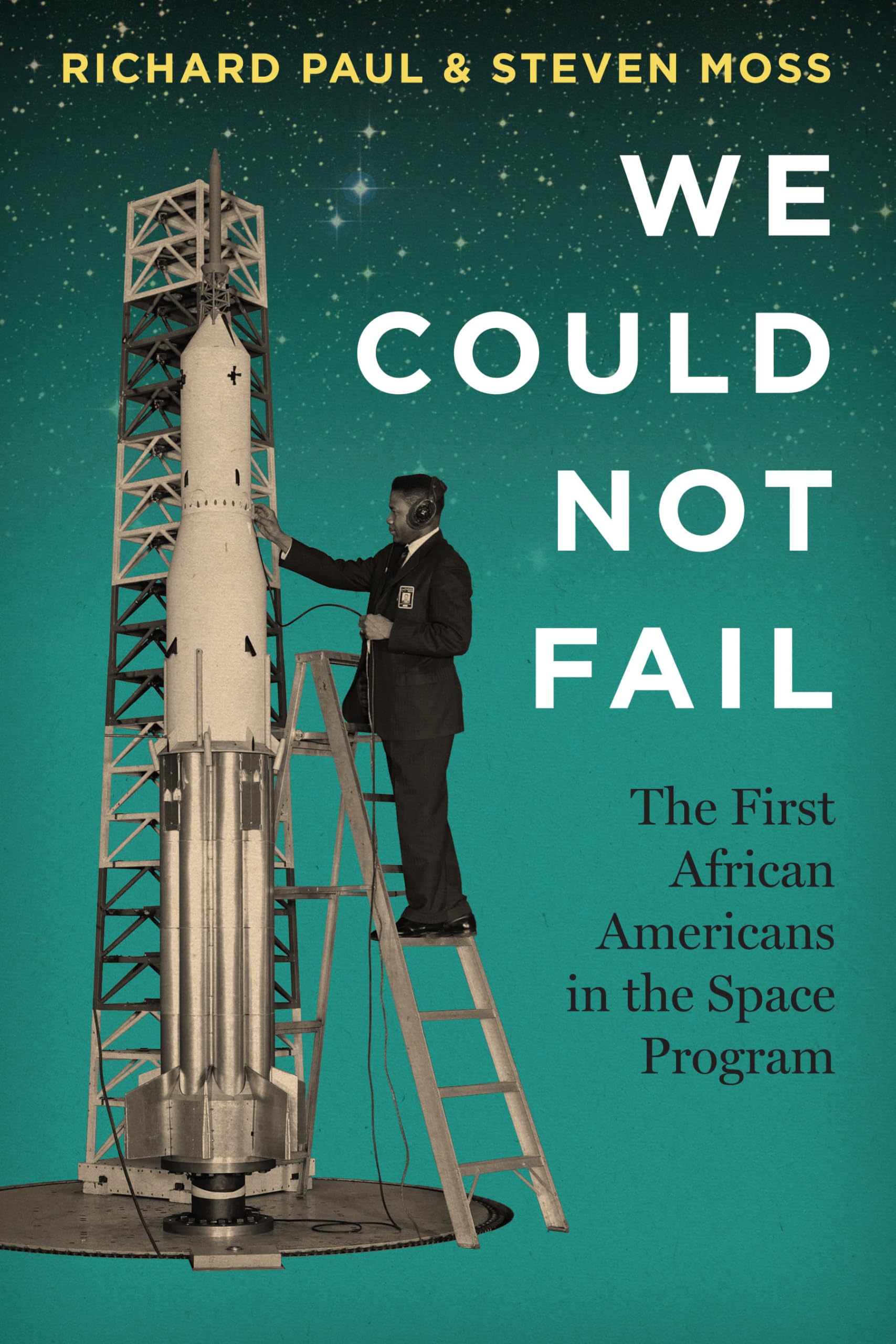 We Could Not Fail: The First African Americans in the Space Program ...