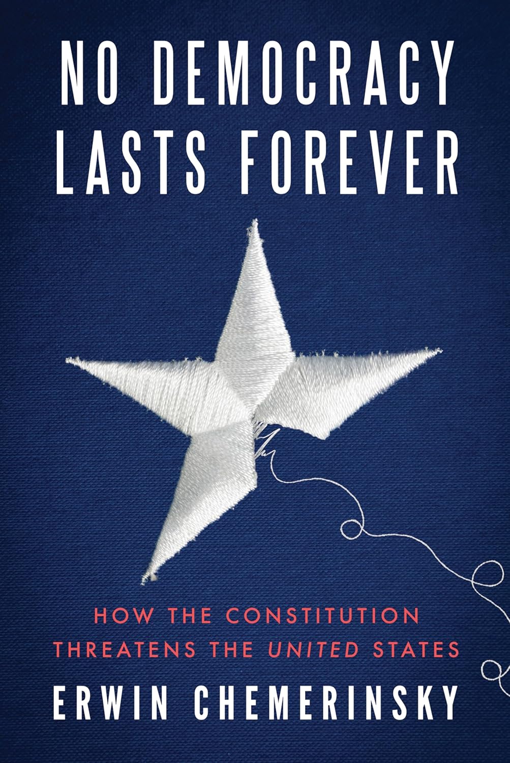No Democracy Lasts Forever: How the Constitution Threatens the United ...