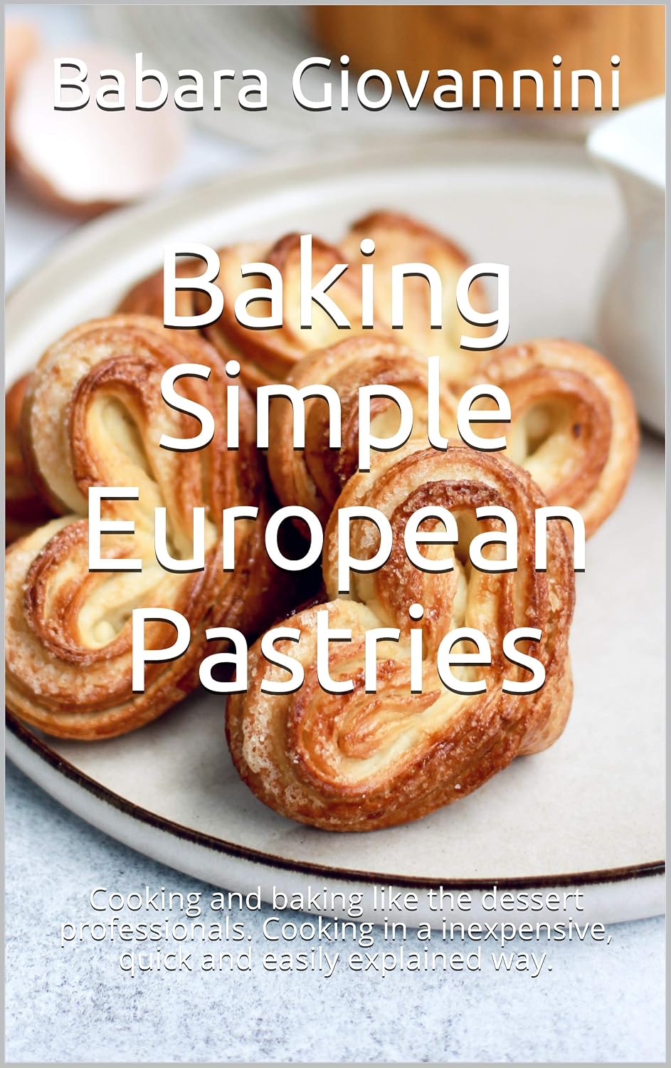 Amazon.com: Baking Simple European Pastries: Cooking and baking like ...