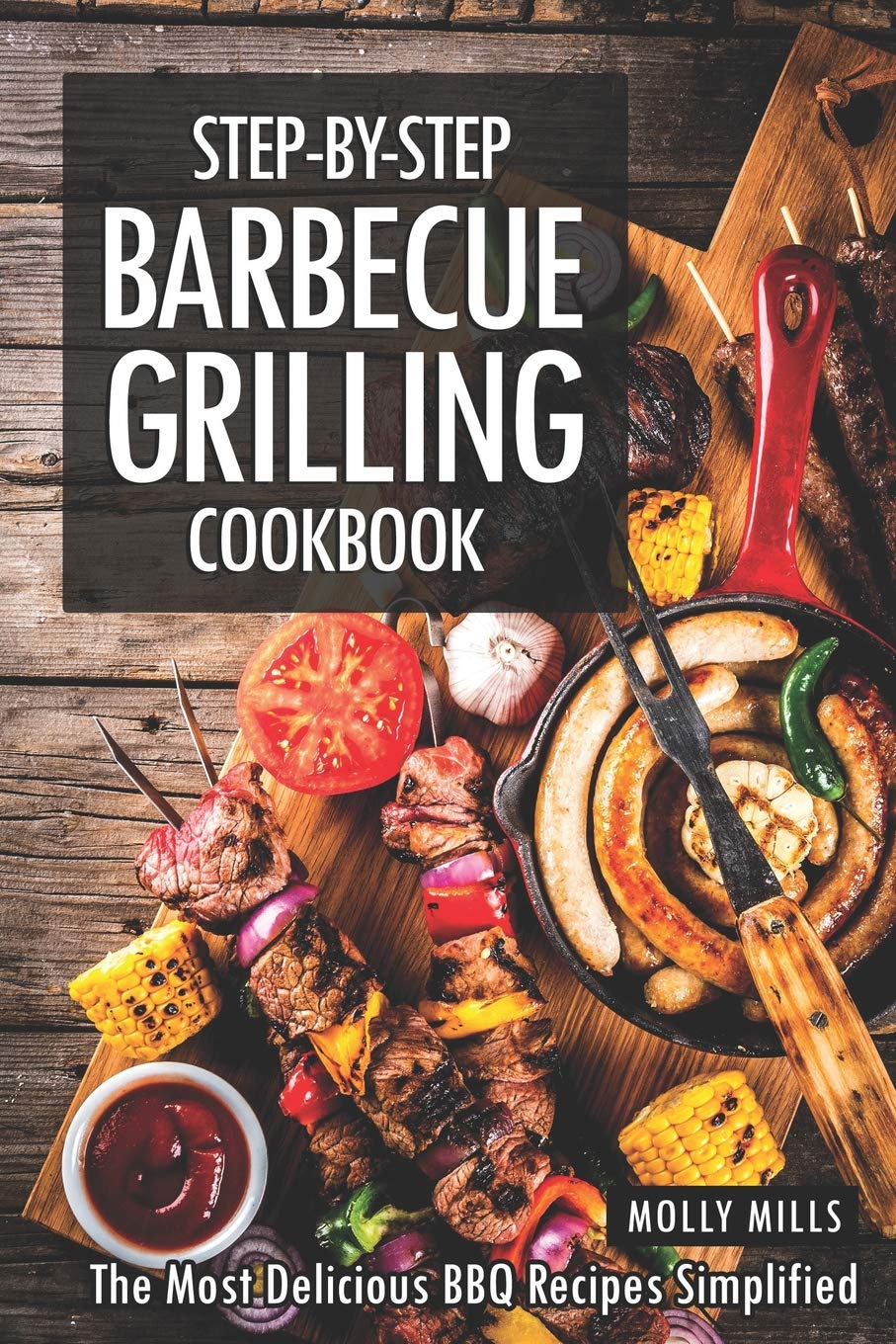 Step-by-Step Barbecue Grilling Cookbook: The Most Delicious BBQ Recipes ...