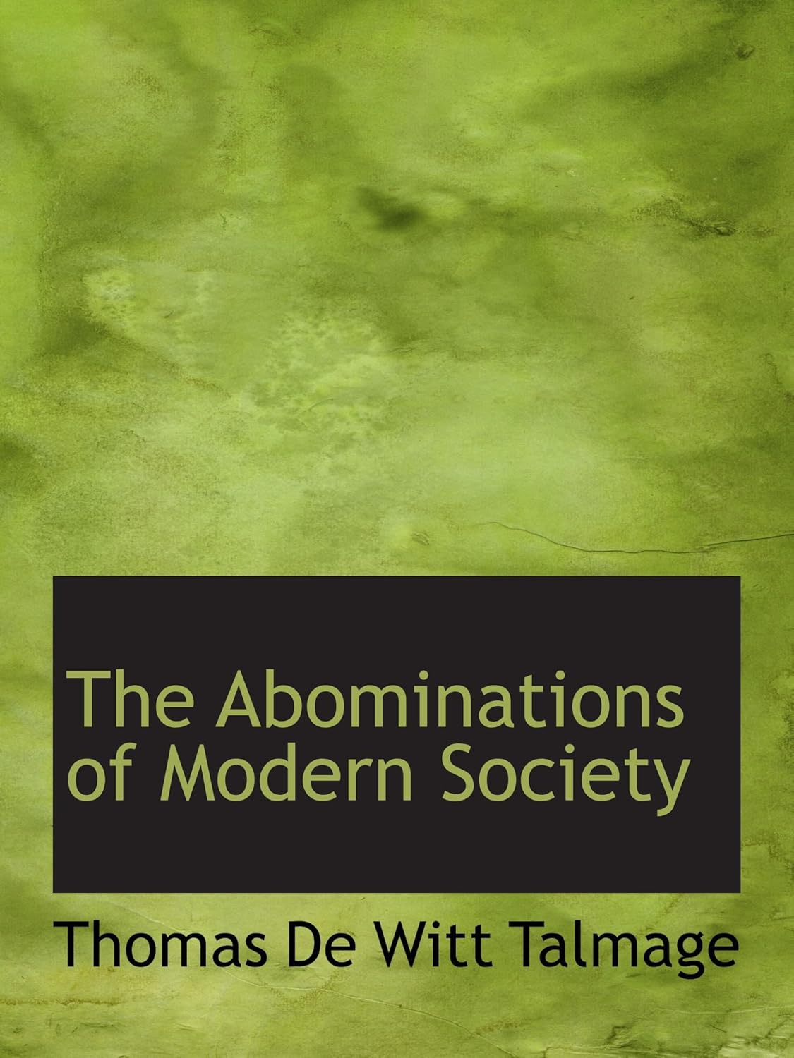 The Abominations of Modern Society: De Witt Talmage, Thomas ...
