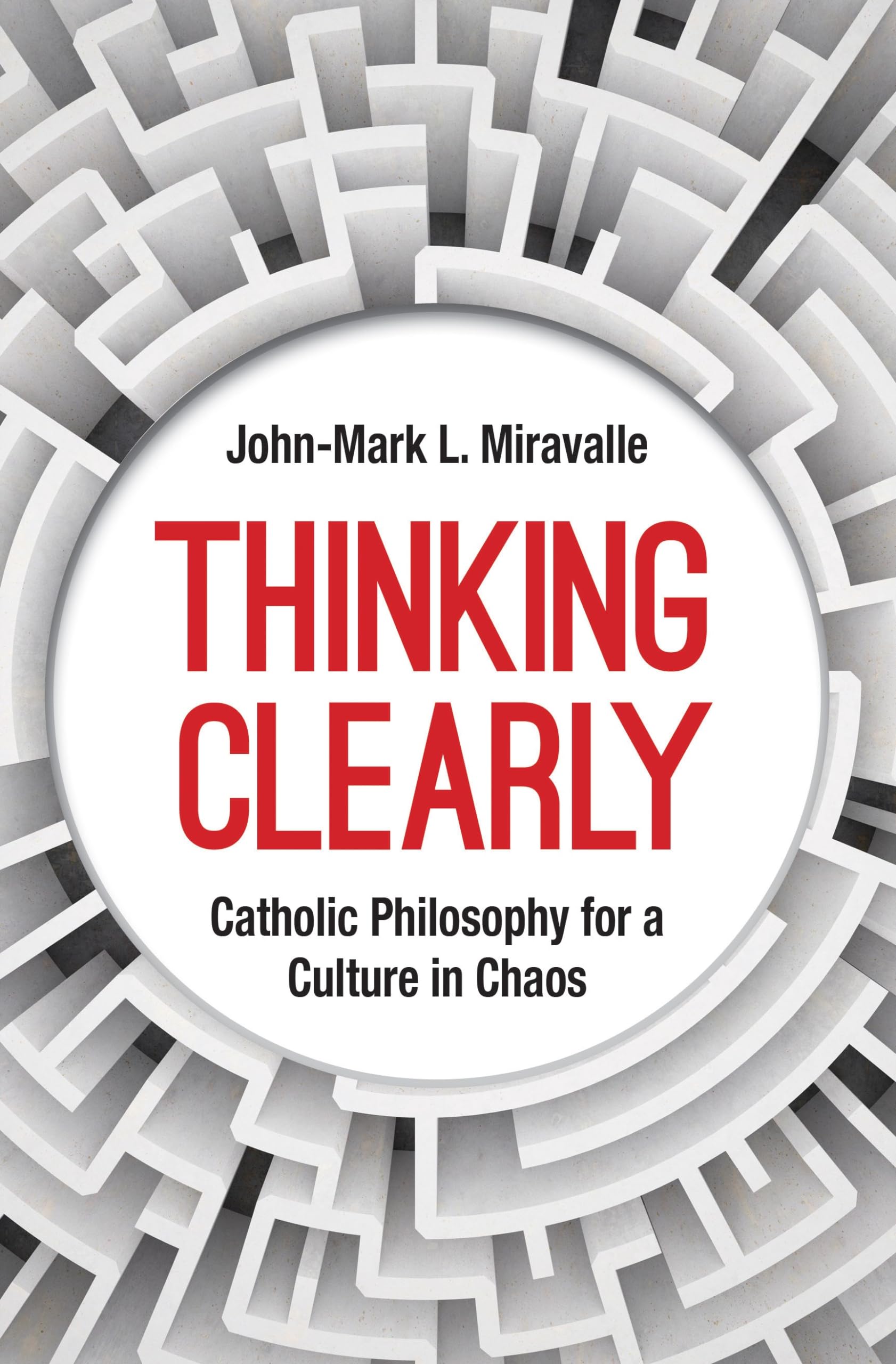 Snapklik.com : Thinking Clearly: Catholic Philosophy For A Culture In Chaos