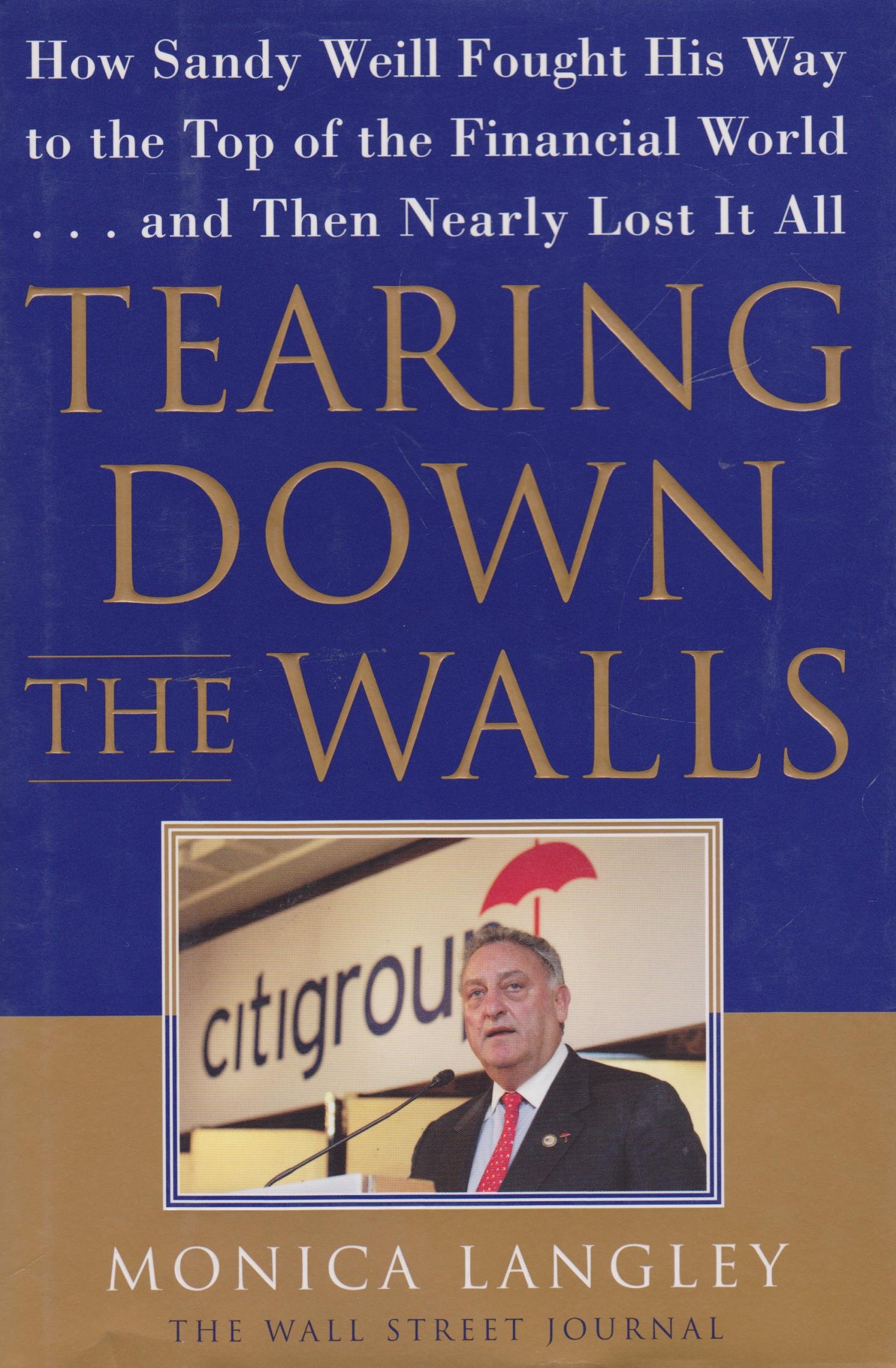 Tearing Down the Walls: How Sandy Weill Fought His Way to the Top of ...