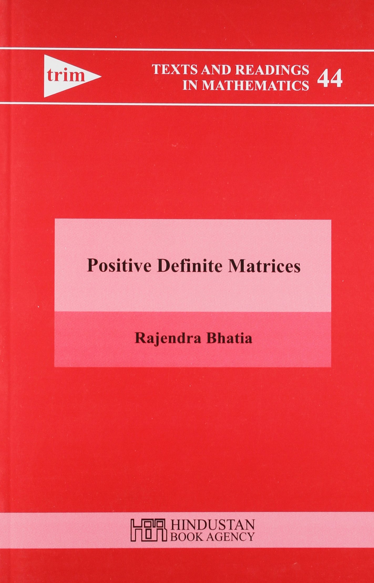 POSITIVE DEFINITE MATRICES (TEXTS AND READINGS IN MATHEMATICS, VOLUME ...