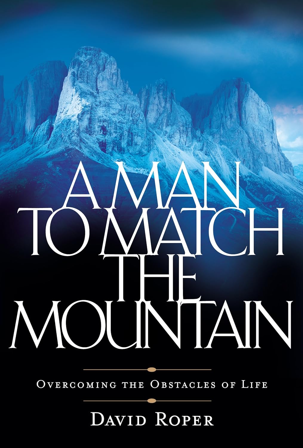 A Man to Match the Mountain: Overcoming the Obstacles of Life: Roper ...