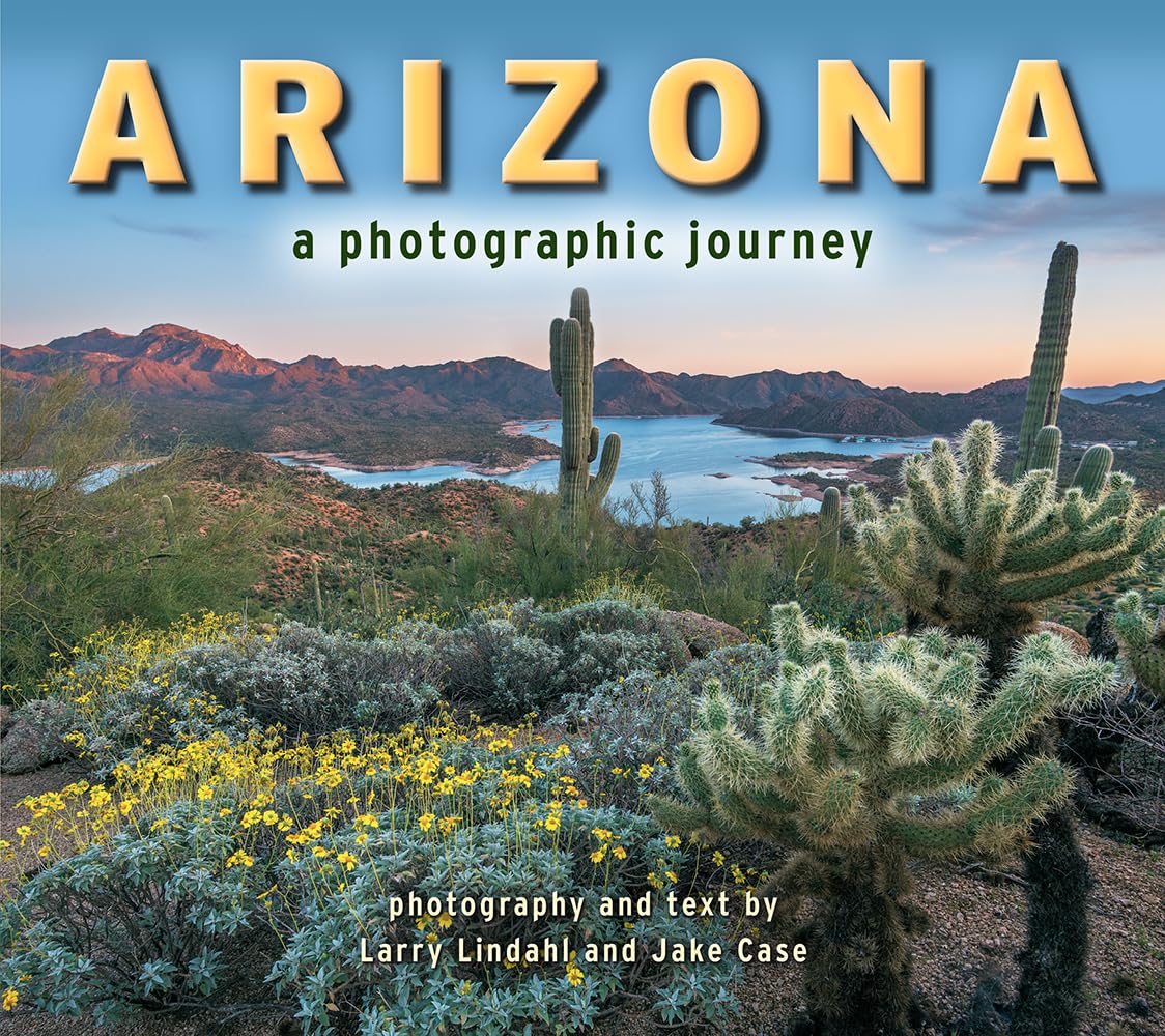 Arizona: A Photographic Journey: Larry Lindahl, Jake Case ...