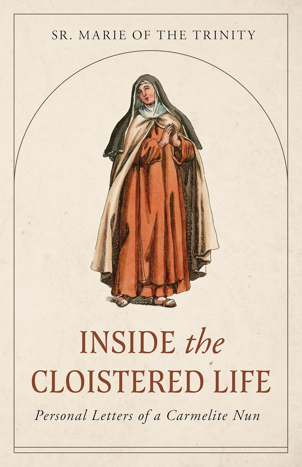 Inside the Cloistered Life: Personal Letters of a Carmelite Nun ...