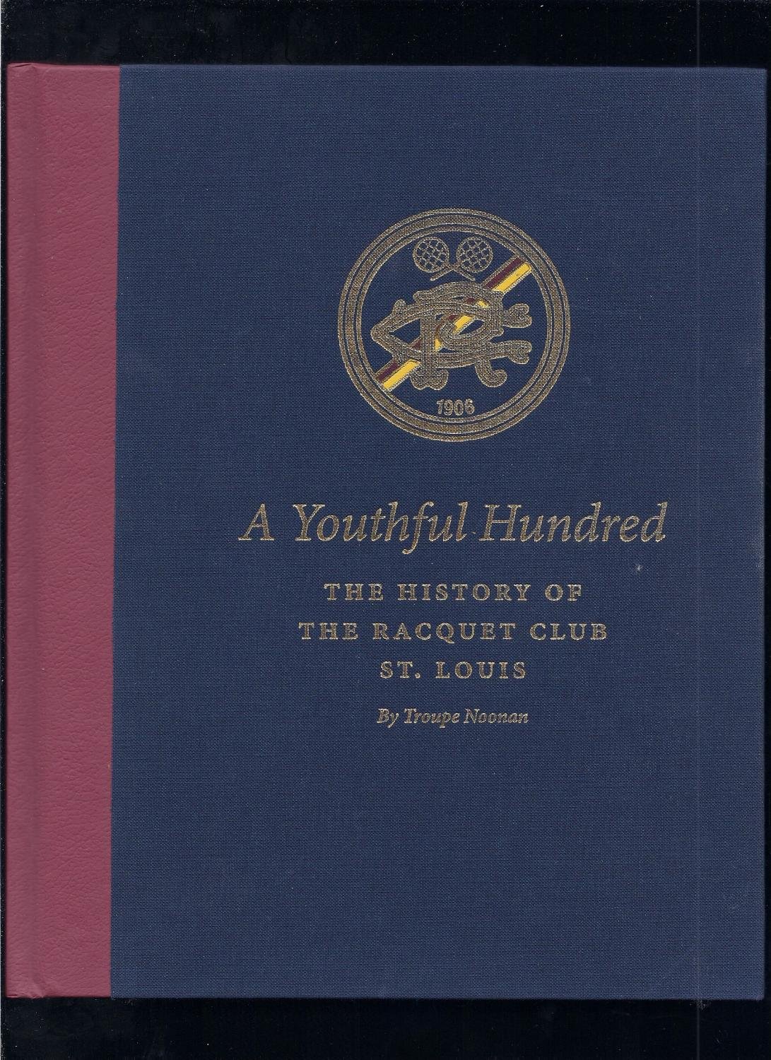 A Youthful Hundred; Racquet Club St. Louis 1906-2006: Noonan, Troupe ...