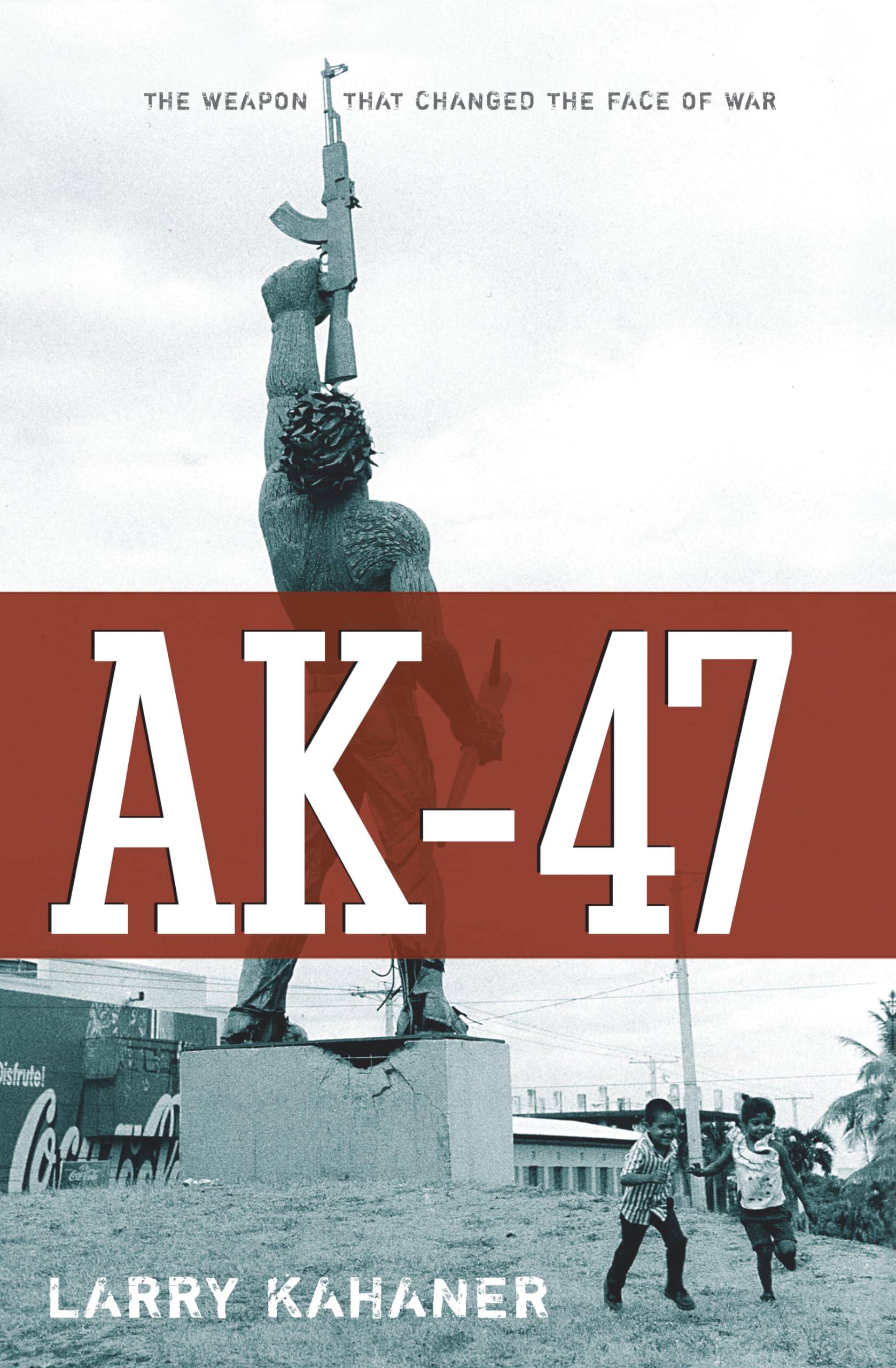 AK-47: The Weapon that Changed the Face of War: Kahaner, Larry ...